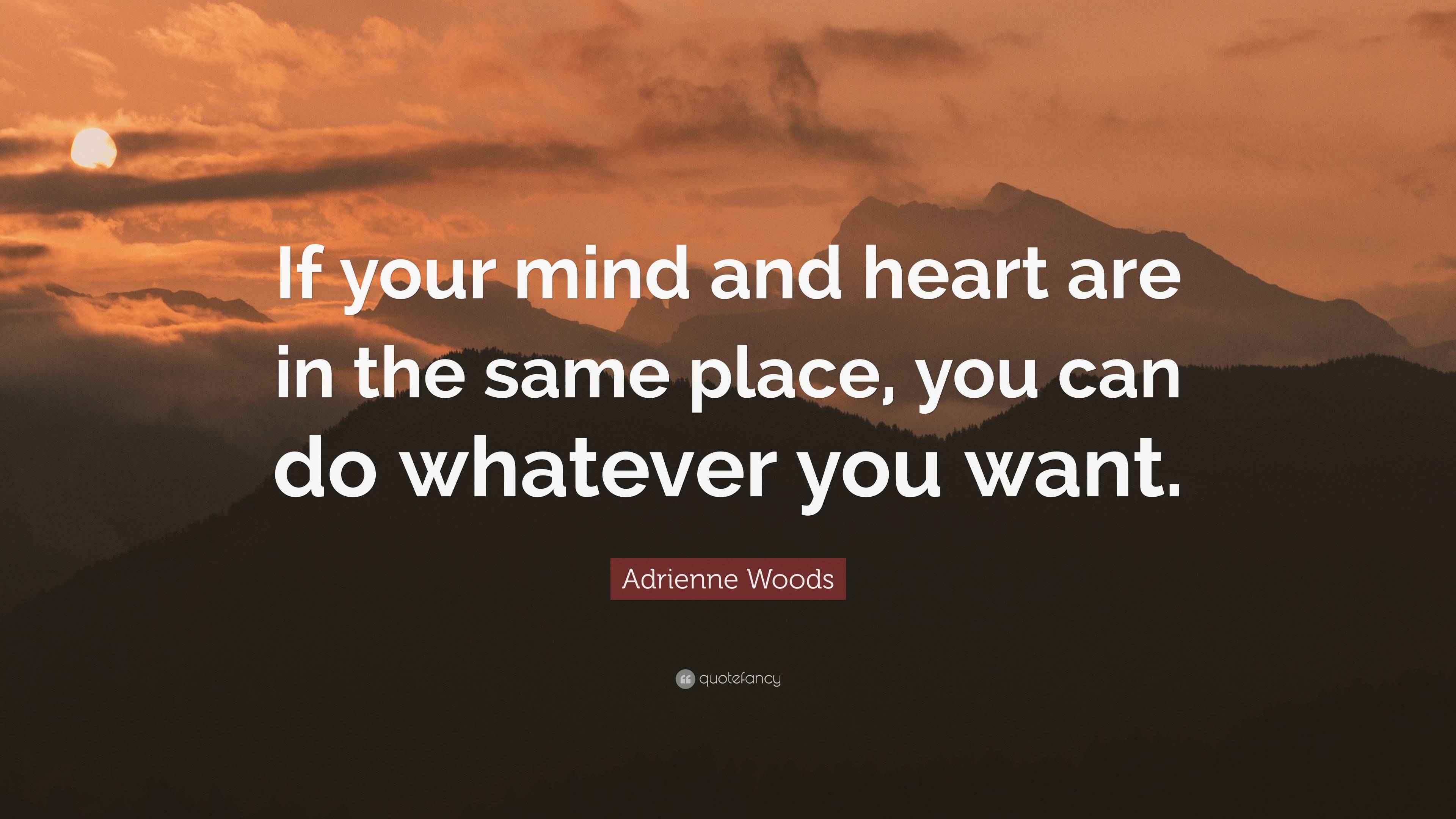 Adrienne Woods Quote: “If your mind and heart are in the same place ...