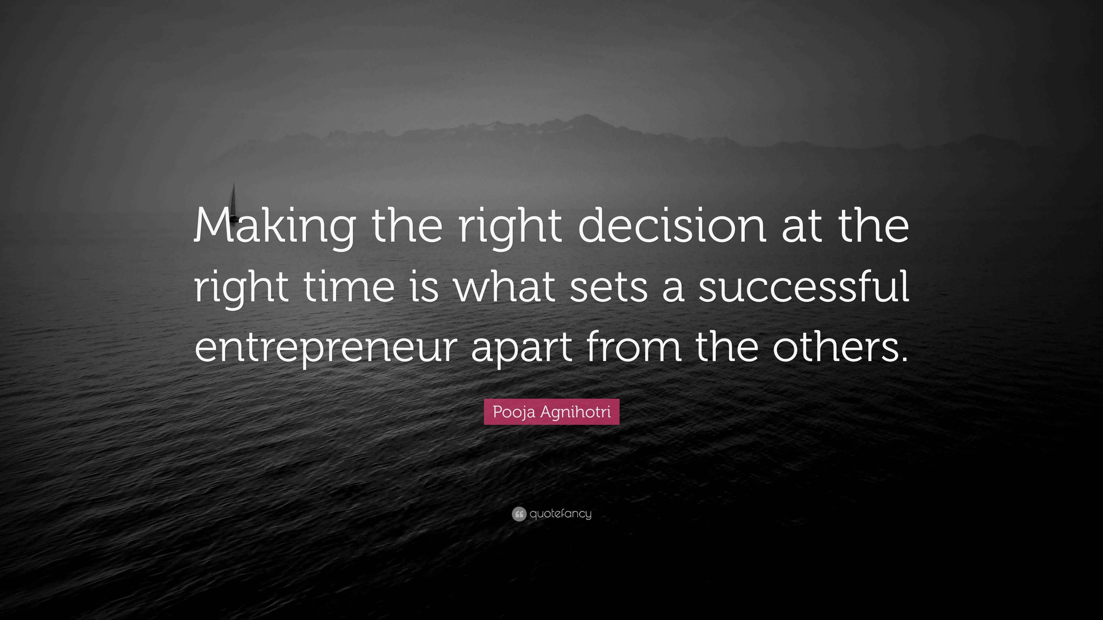 Pooja Agnihotri Quote: “Making the right decision at the right time is ...