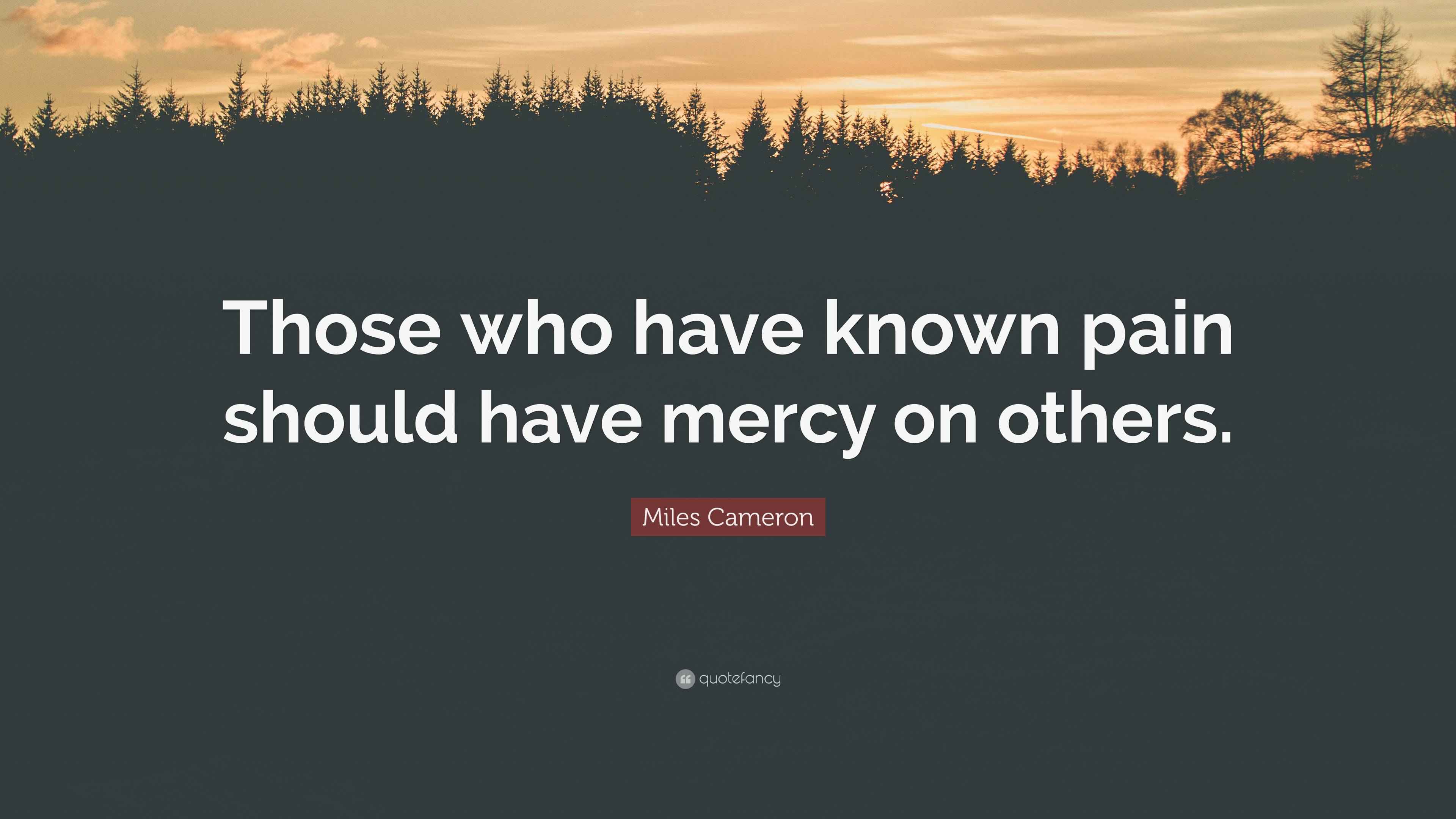 Miles Cameron Quote Those Who Have Known Pain Should Have Mercy On