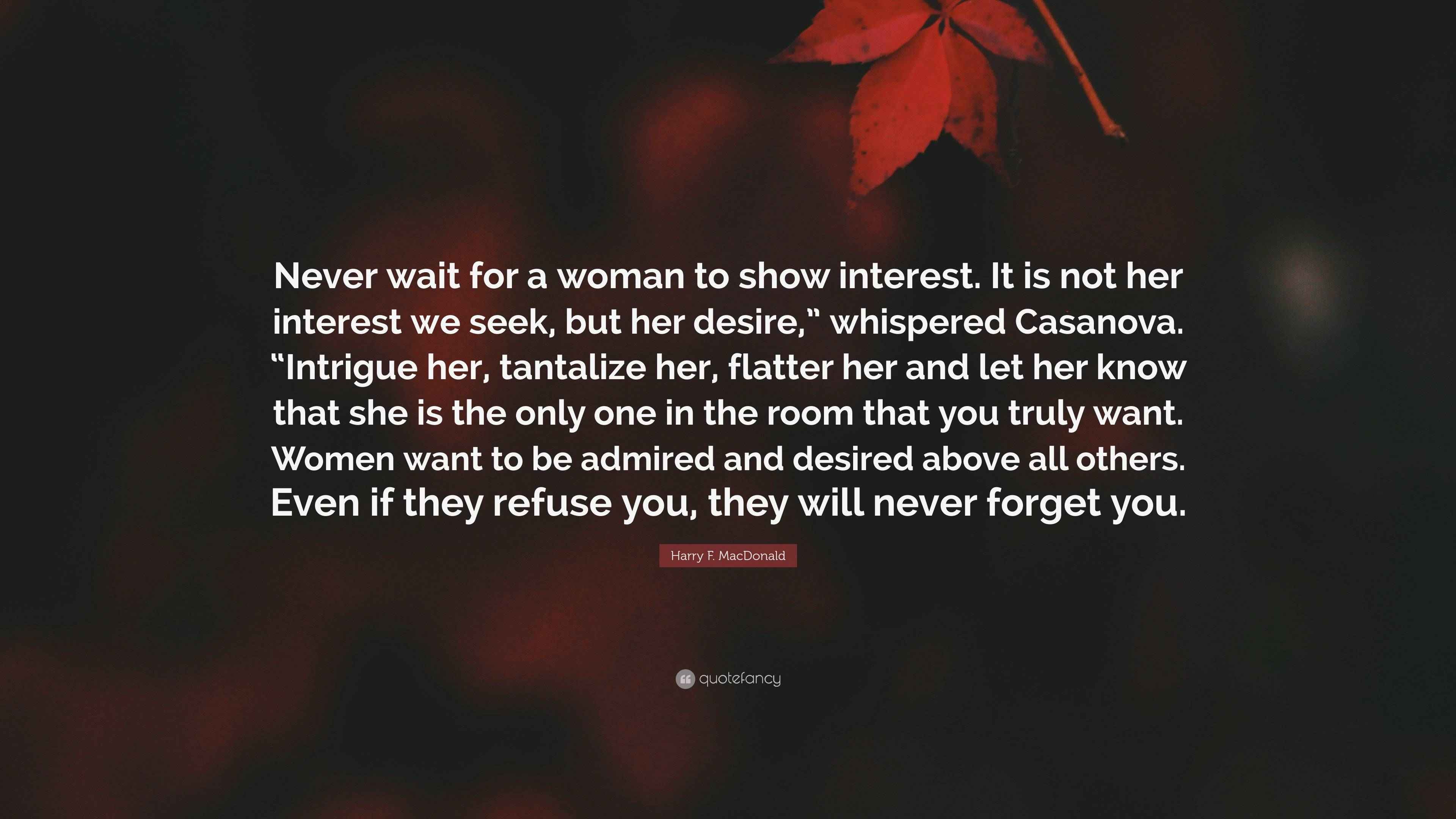 Harry F. MacDonald Quote: “Never wait for a woman to show interest. It ...