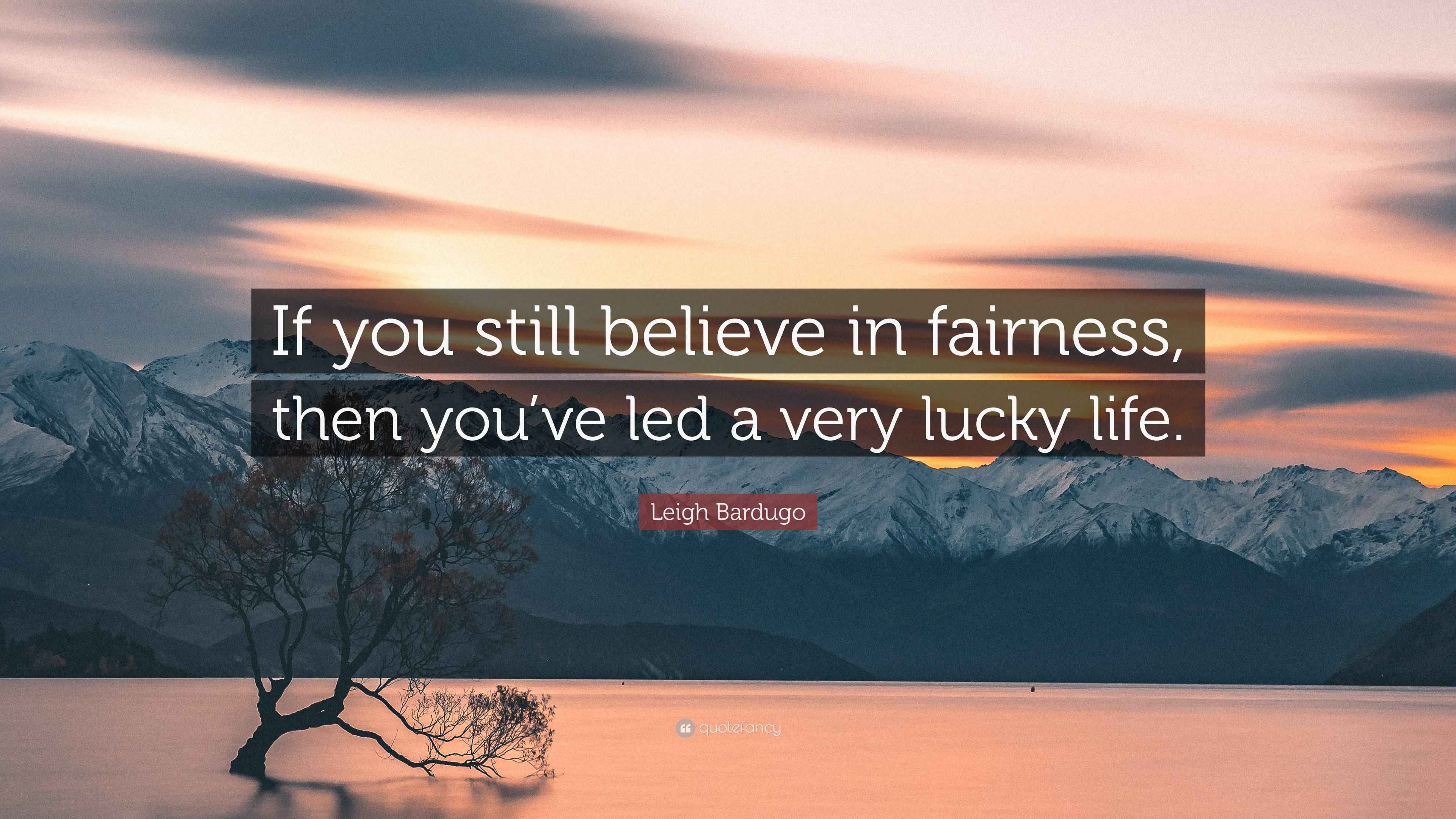 Leigh Bardugo Quote: “If you still believe in fairness, then you’ve led ...