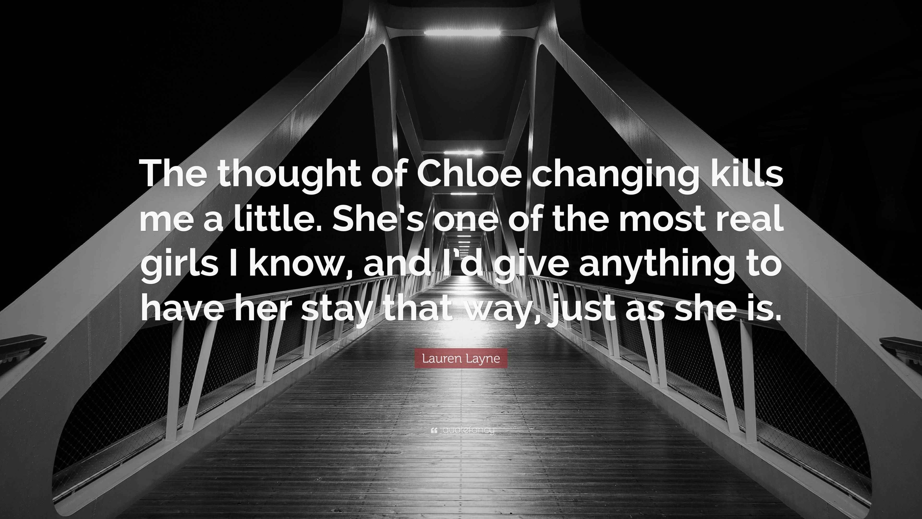 Lauren Layne Quote: “The thought of Chloe changing kills me a little ...