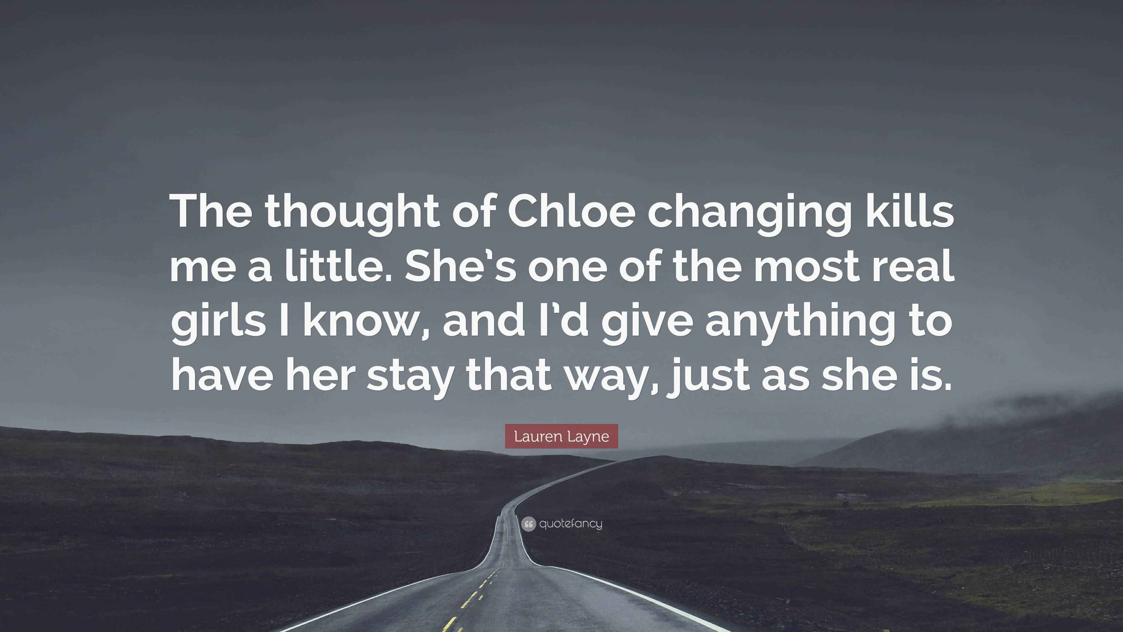 Lauren Layne Quote: “The thought of Chloe changing kills me a little ...