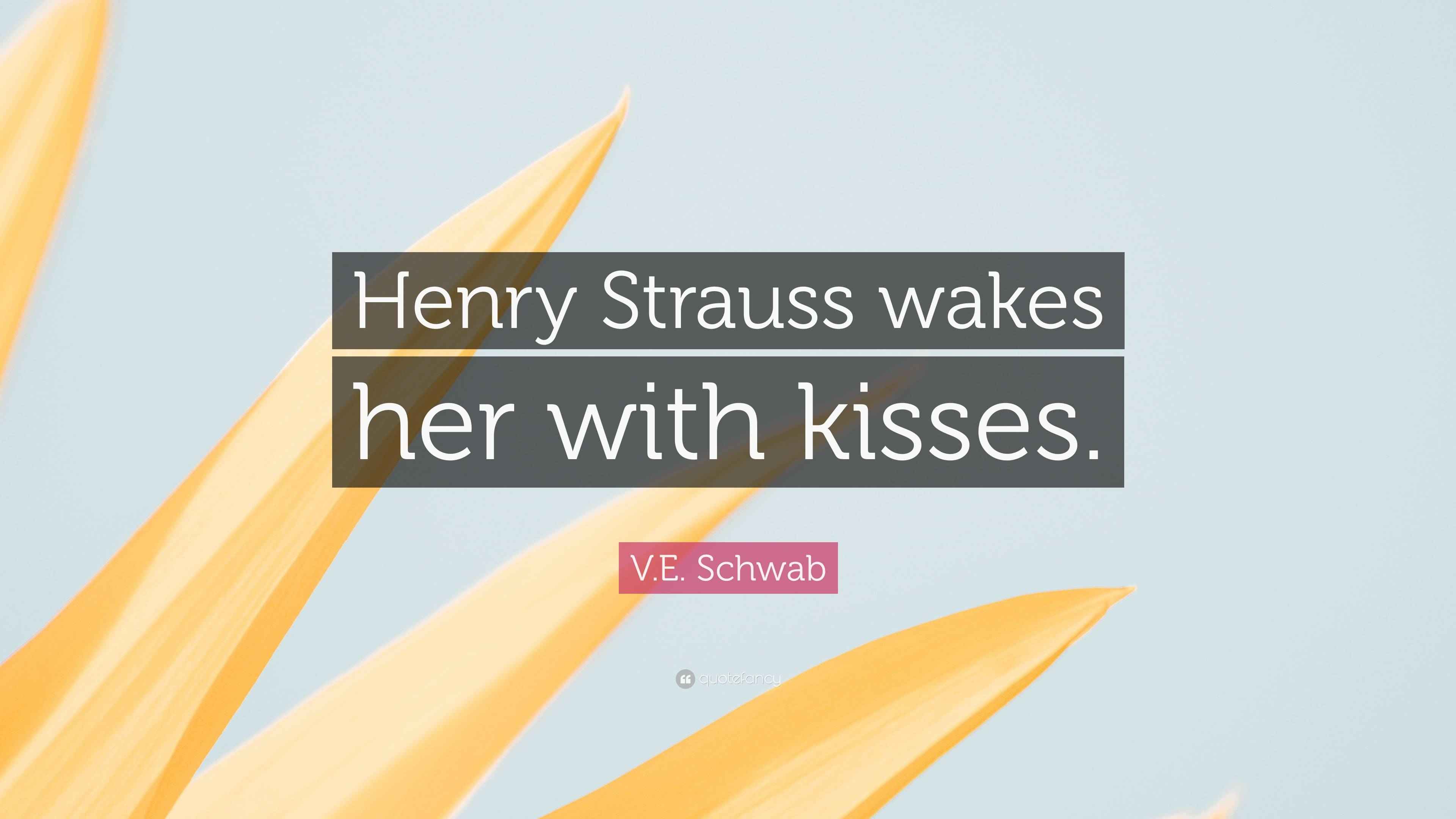 V.E. Schwab Quote: “Henry Strauss wakes her with kisses.”