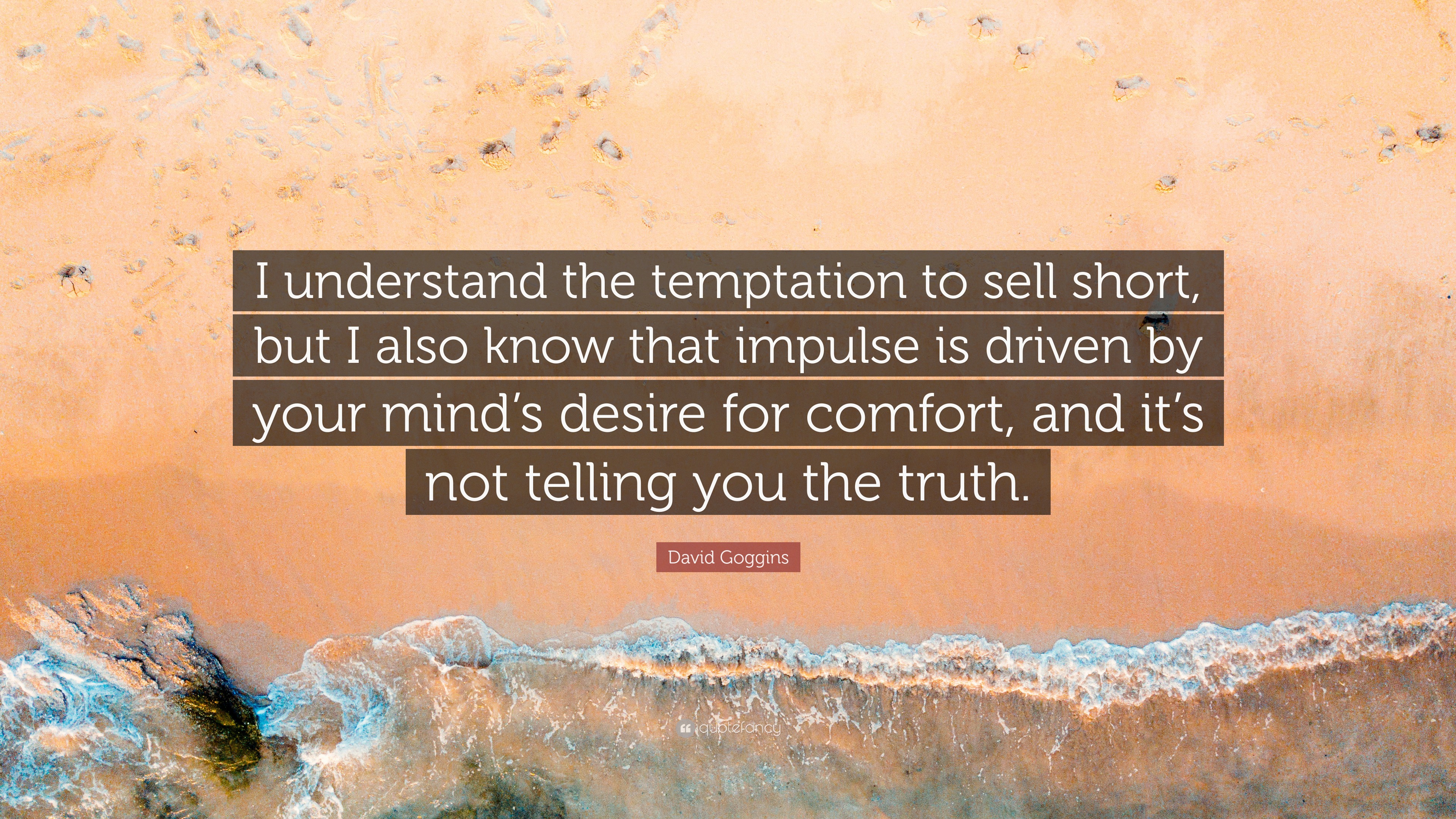 David Goggins Quote: “I understand the temptation to sell short, but I ...