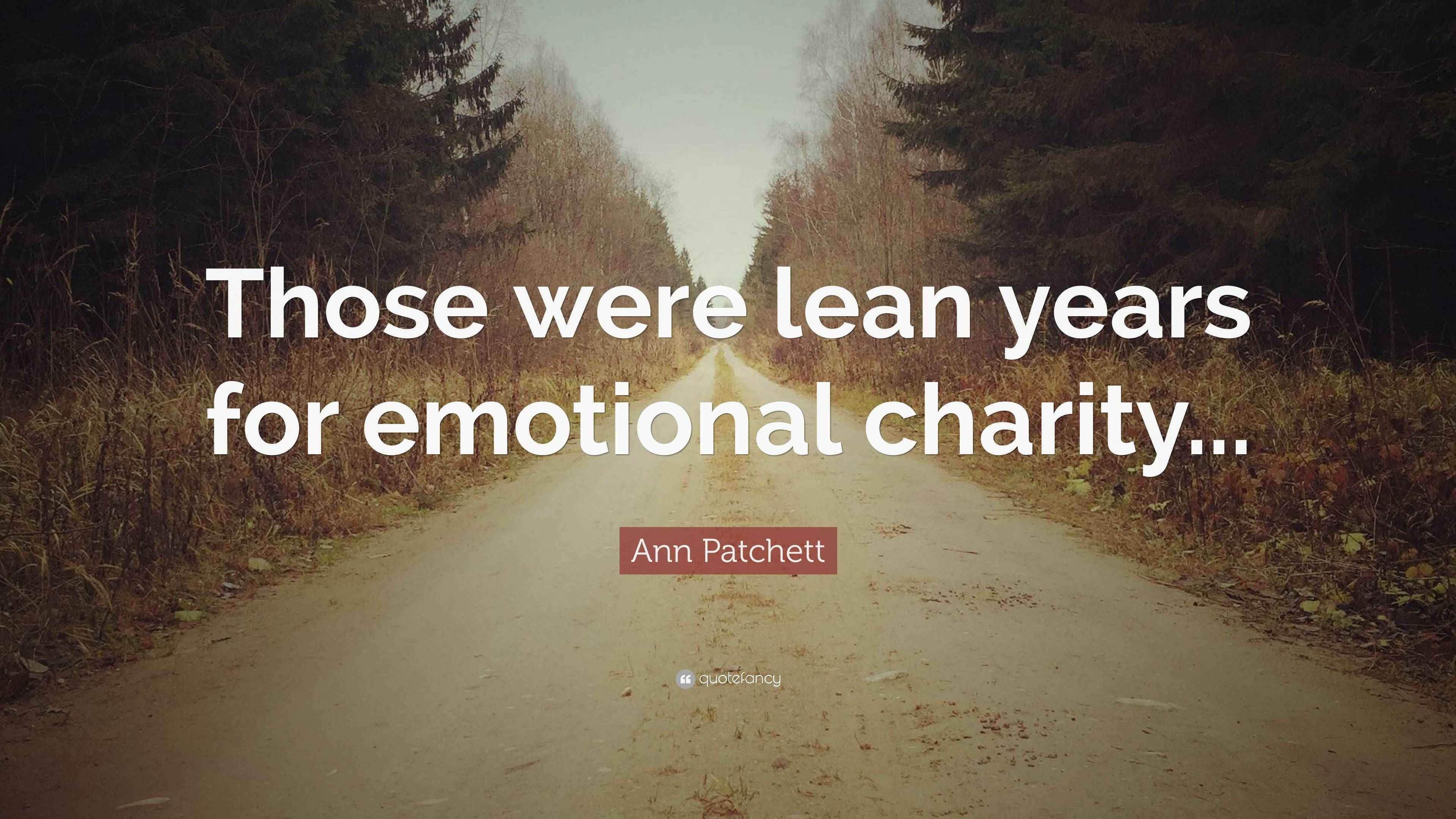Ann Patchett Quote: “Those were lean years for emotional charity...”