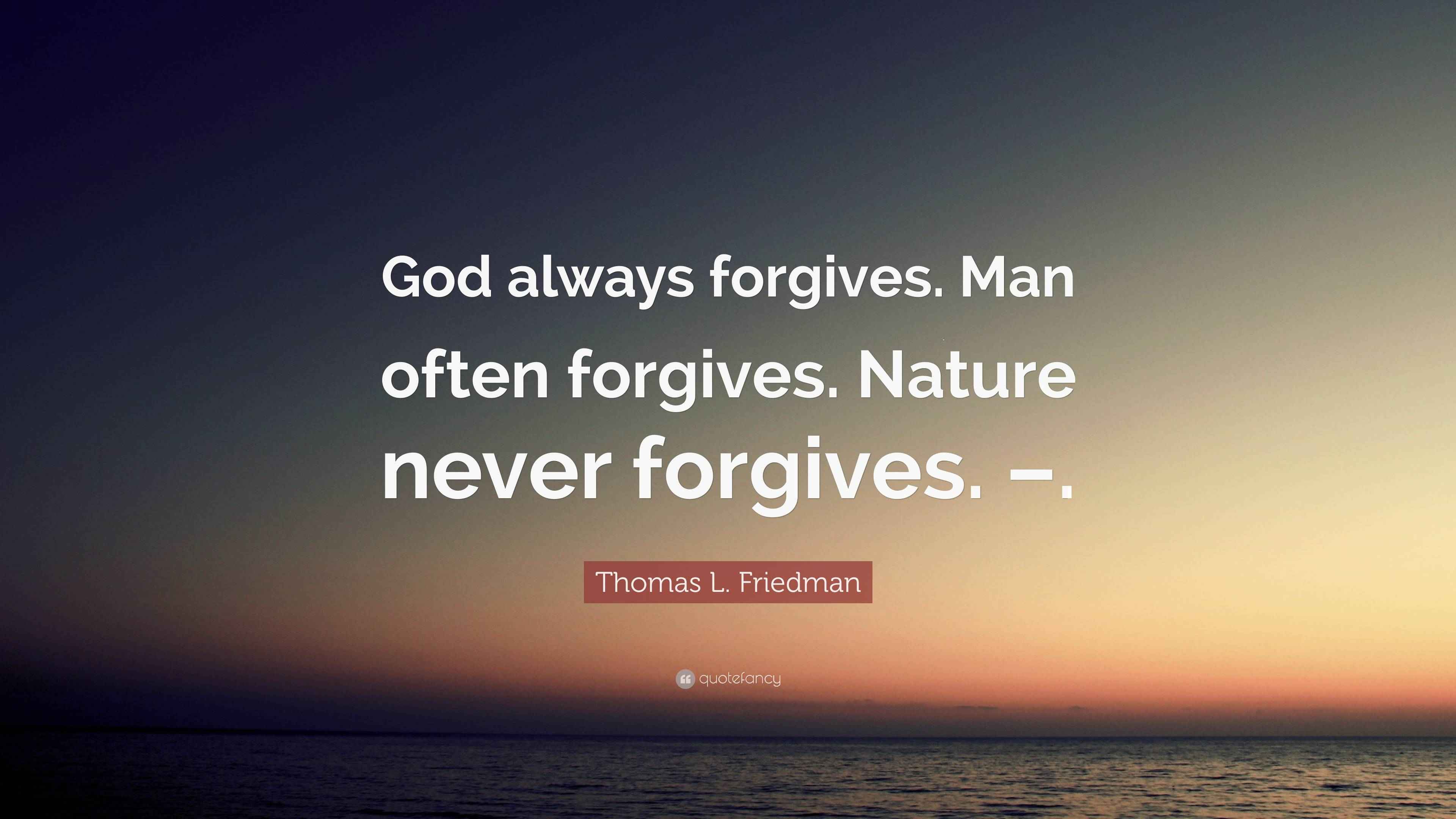 Thomas L. Friedman Quote: “God always forgives. Man often forgives ...