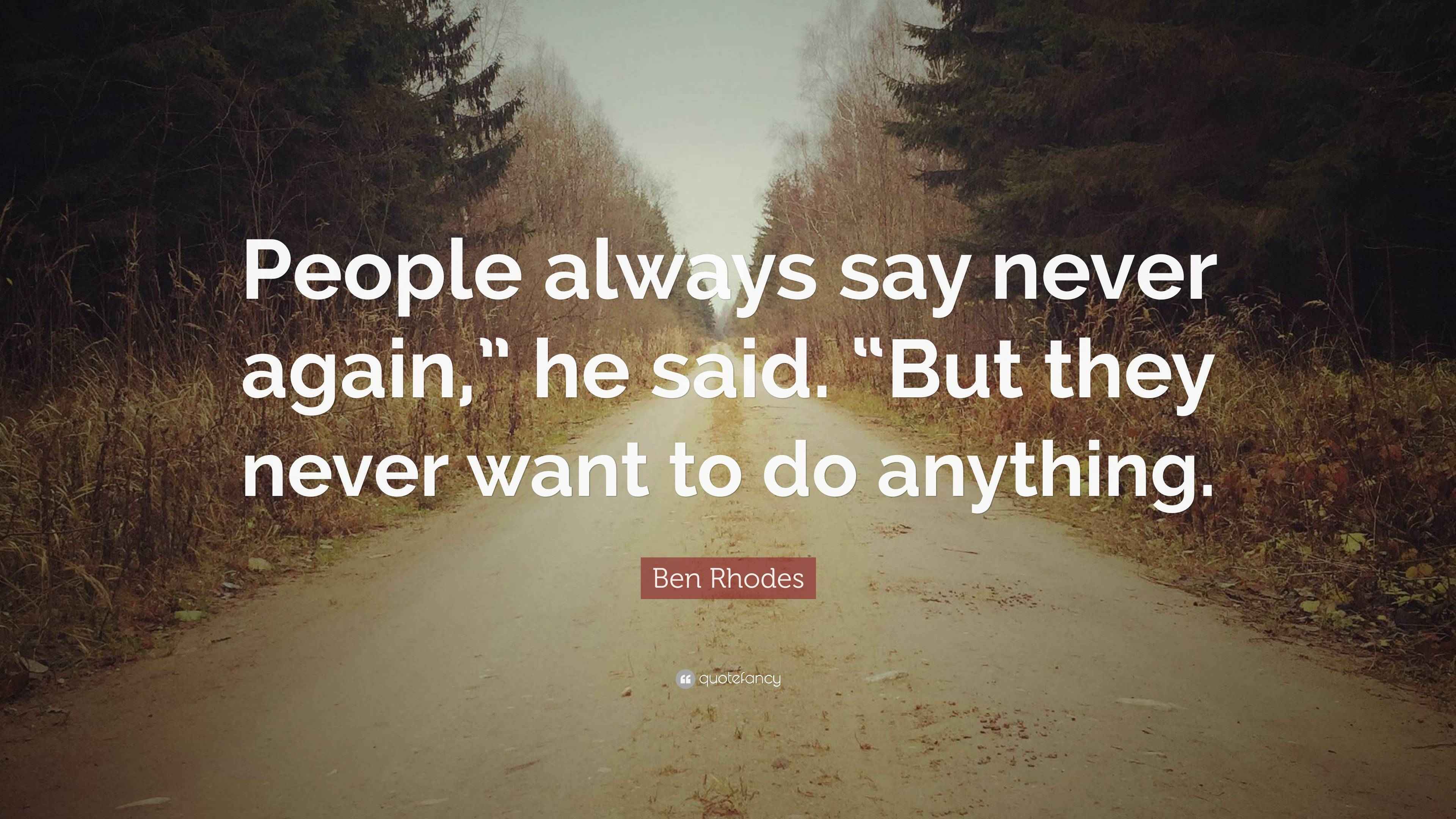 Ben Rhodes Quote: “People always say never again,” he said. “But they ...