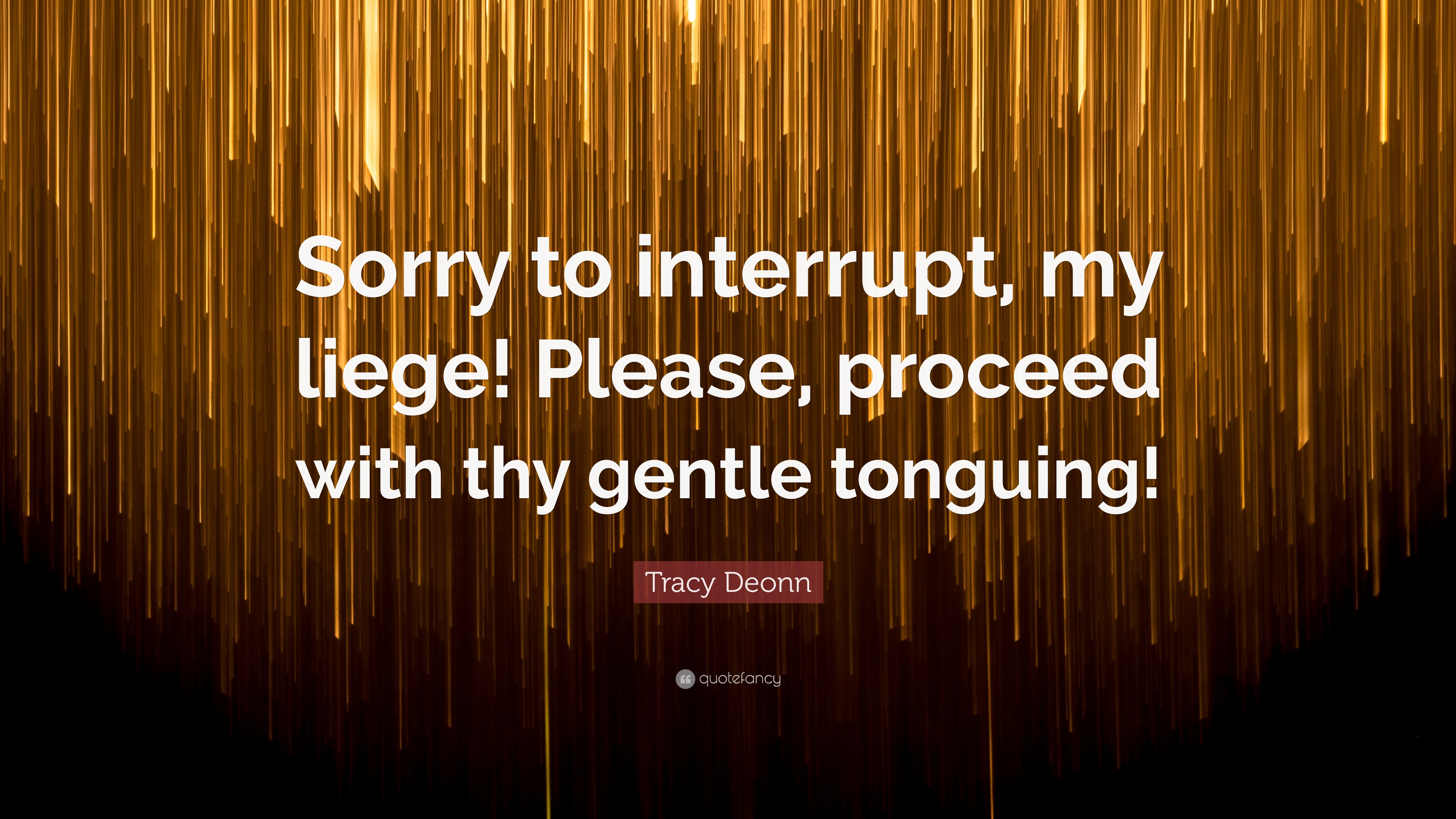 Tracy Deonn Quote: “Sorry to interrupt, my liege! Please, proceed with ...