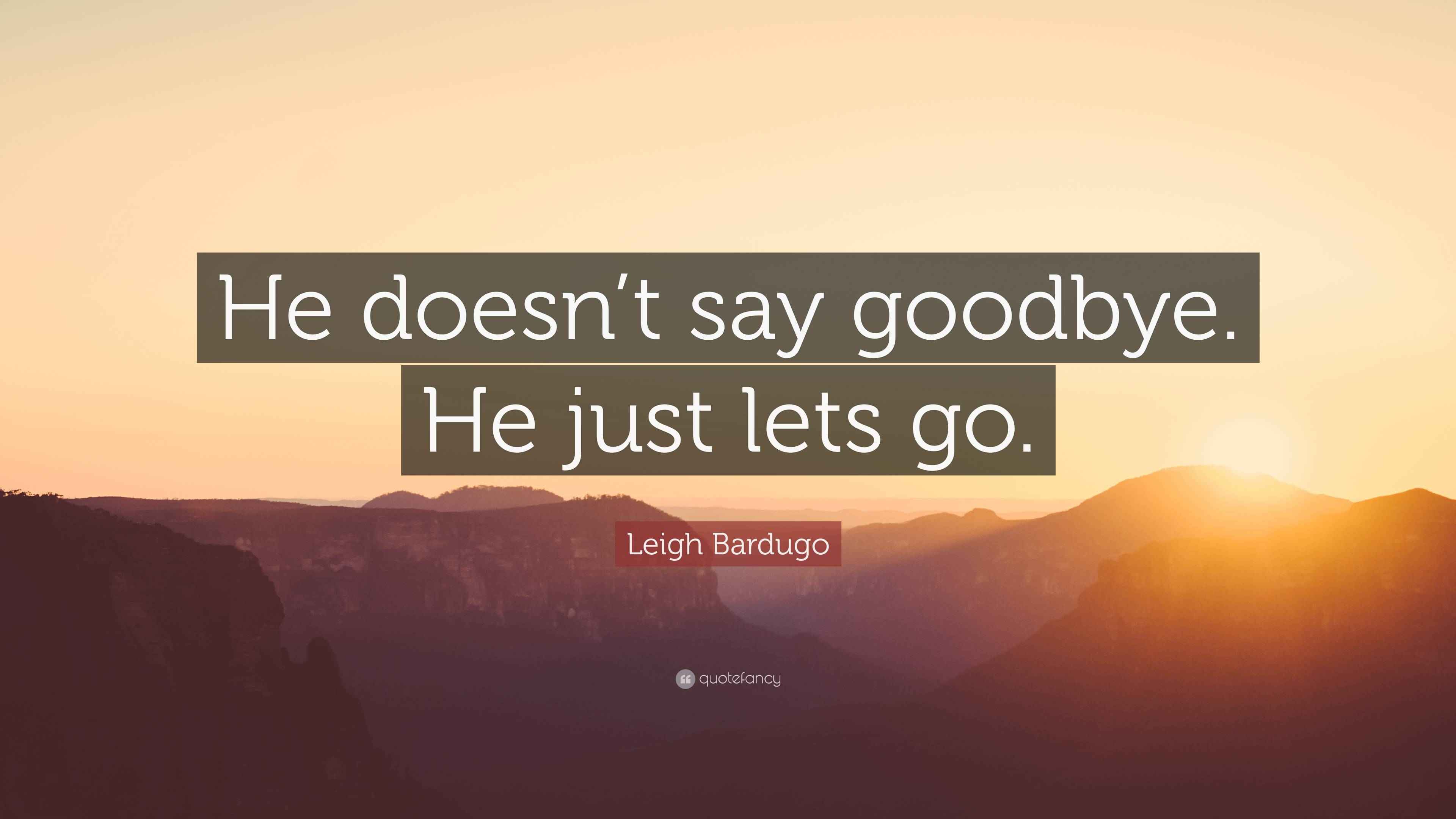 Leigh Bardugo Quote: “He doesn’t say goodbye. He just lets go.”
