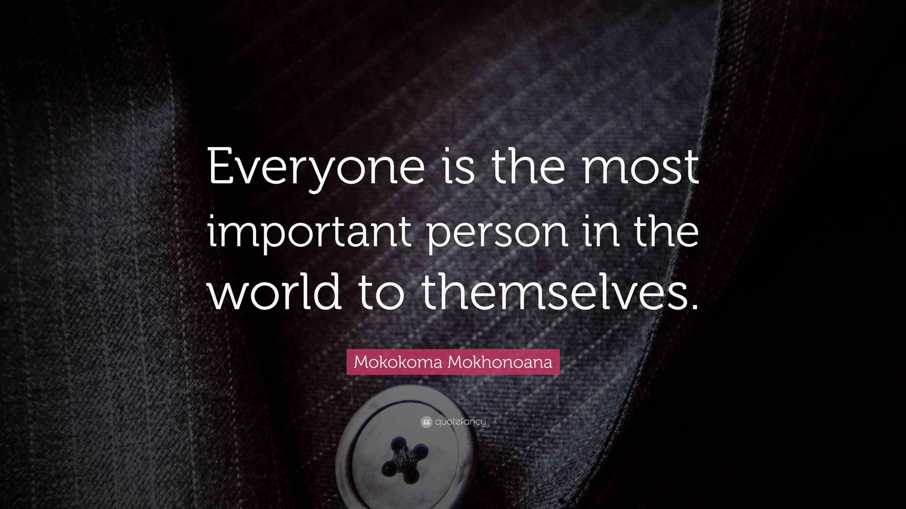 Mokokoma Mokhonoana Quote: “Everyone is the most important person in ...