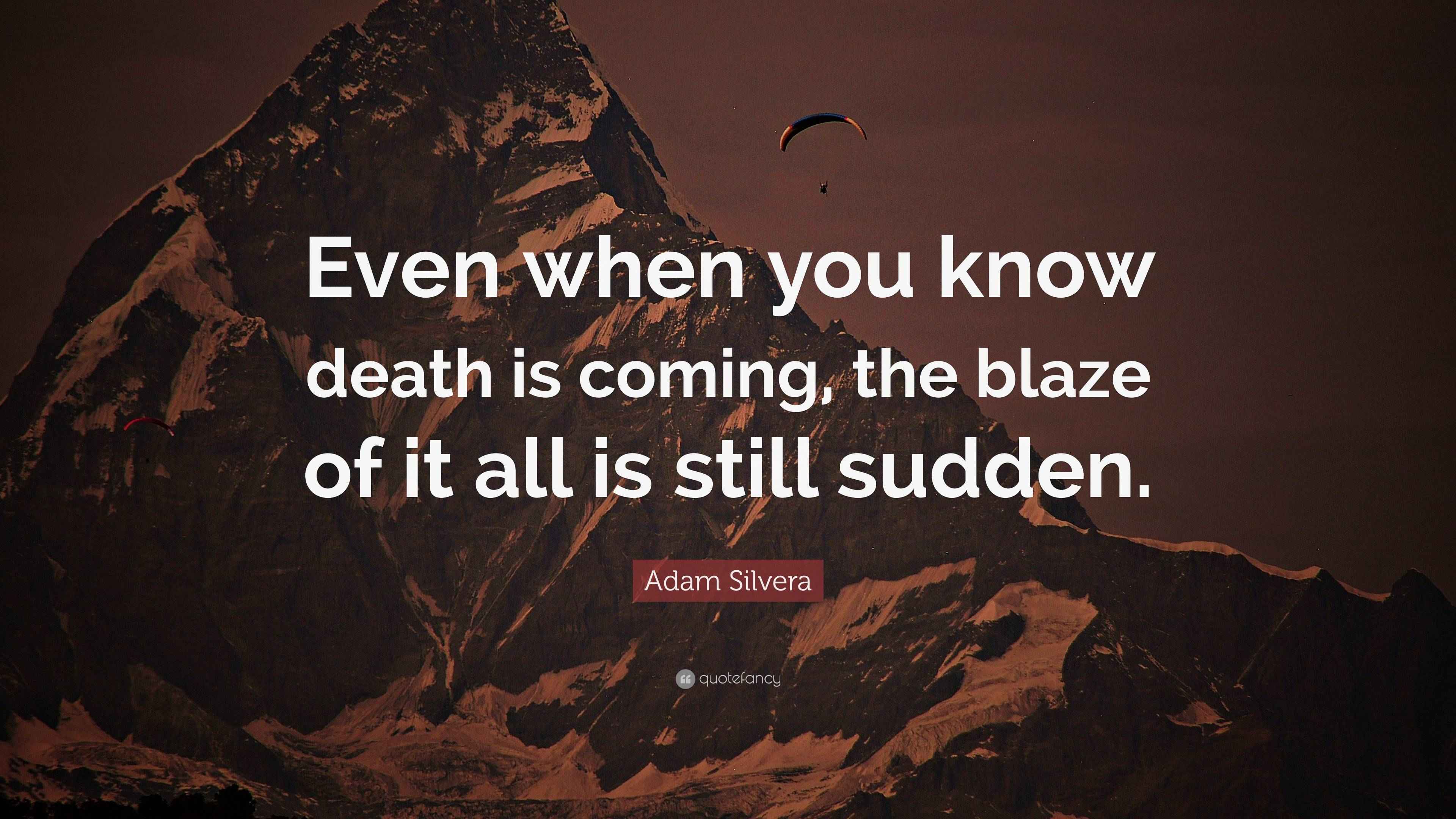 Adam Silvera Quote: “Even when you know death is coming, the blaze of ...