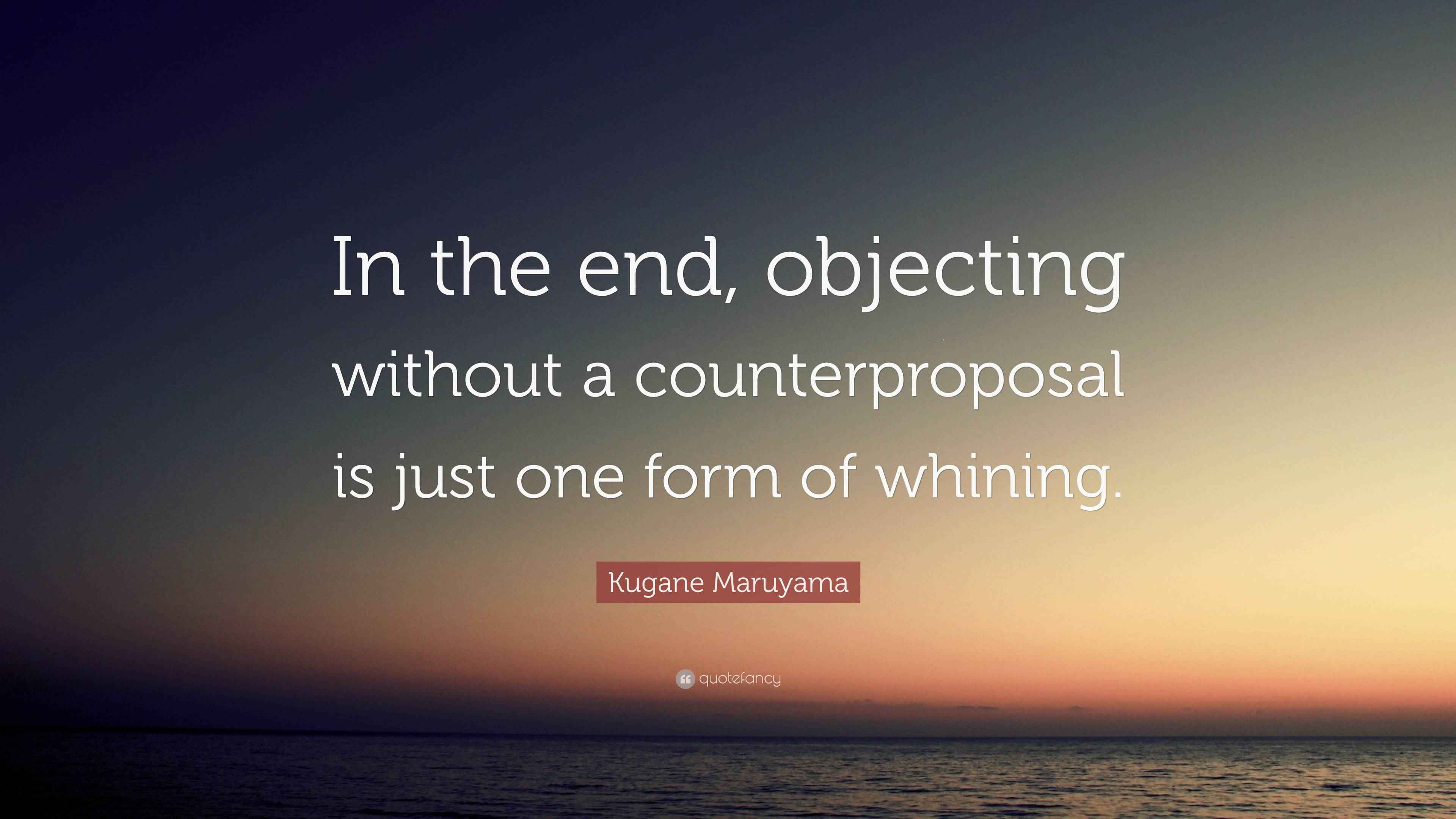 Kugane Maruyama Quote: “In the end, objecting without a counterproposal ...