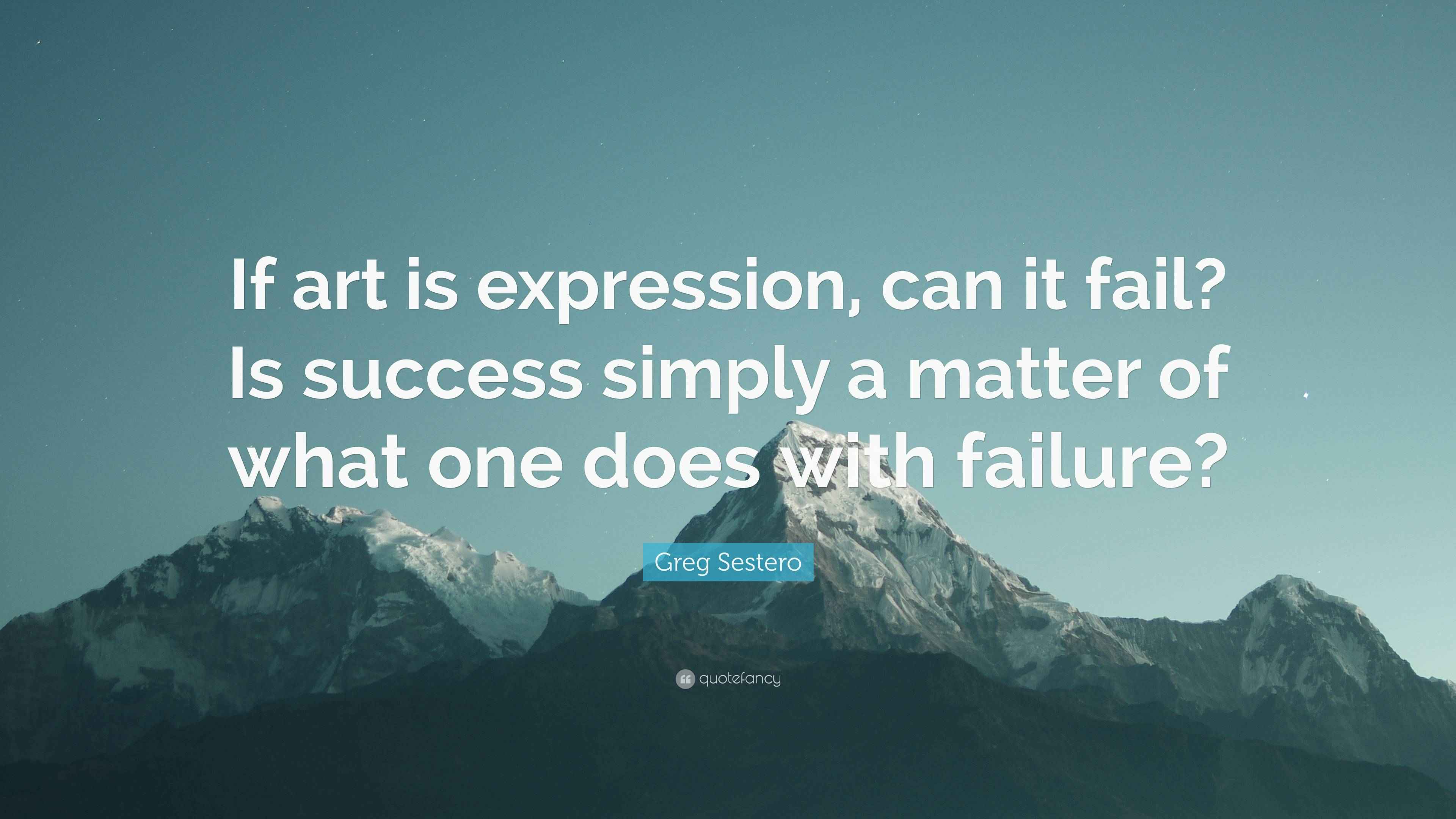 Greg Sestero Quote: “If art is expression, can it fail? Is success ...