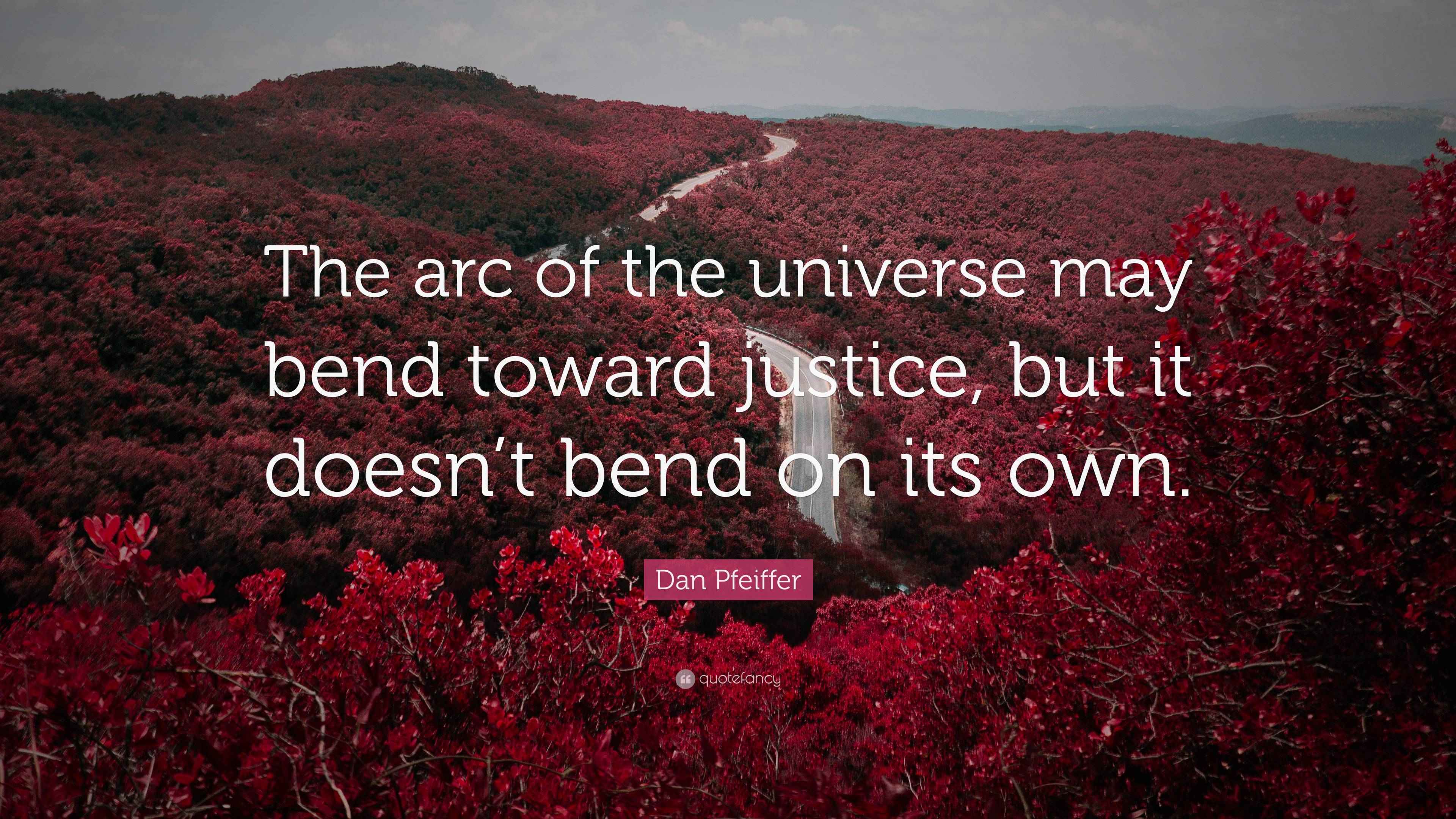 Dan Pfeiffer Quote: “The arc of the universe may bend toward justice, but it doesn’t bend on its ...