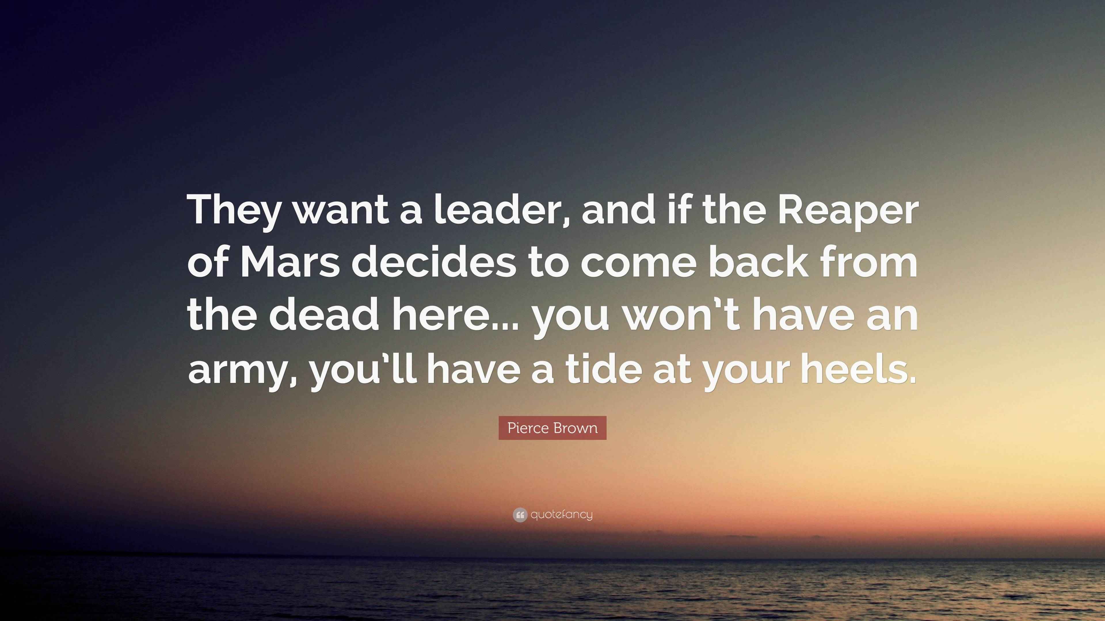 Pierce Brown Quote: “They want a leader, and if the Reaper of Mars ...