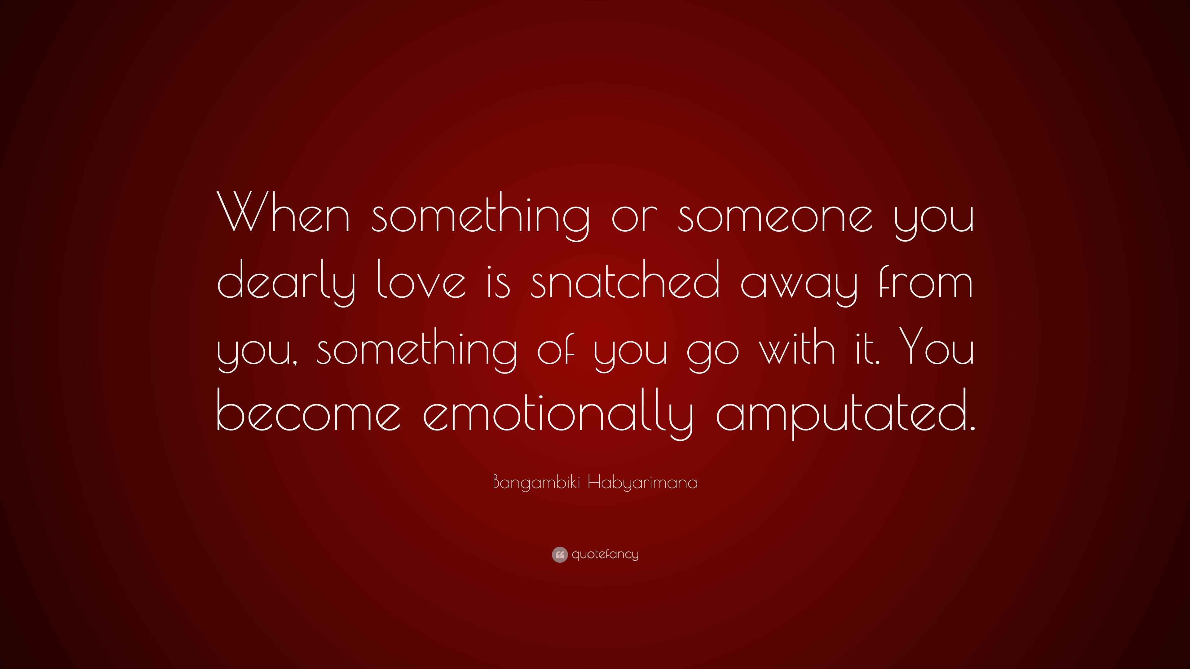 Bangambiki Habyarimana Quote: “When something or someone you dearly ...