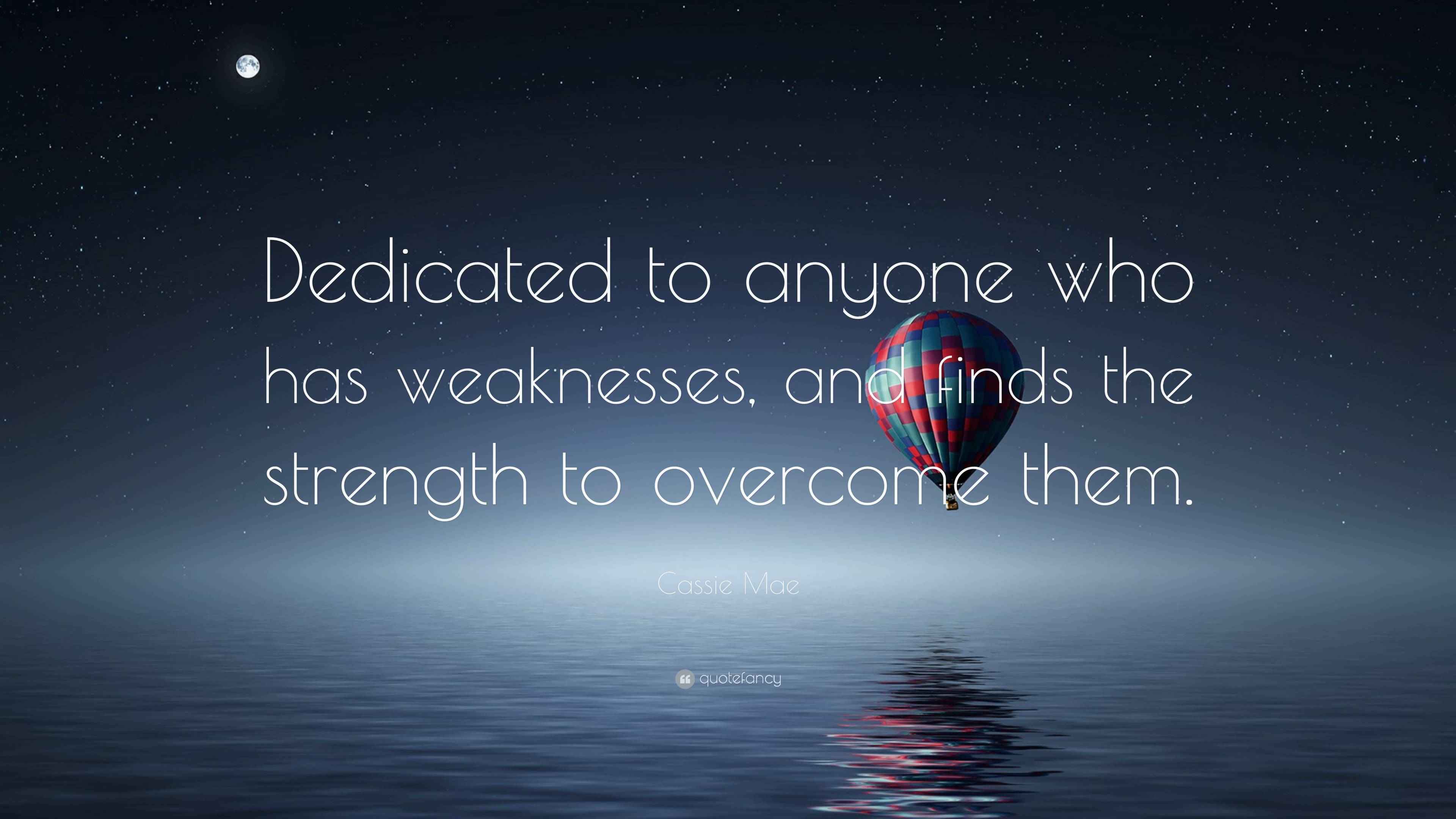 Cassie Mae Quote: “Dedicated to anyone who has weaknesses, and finds ...