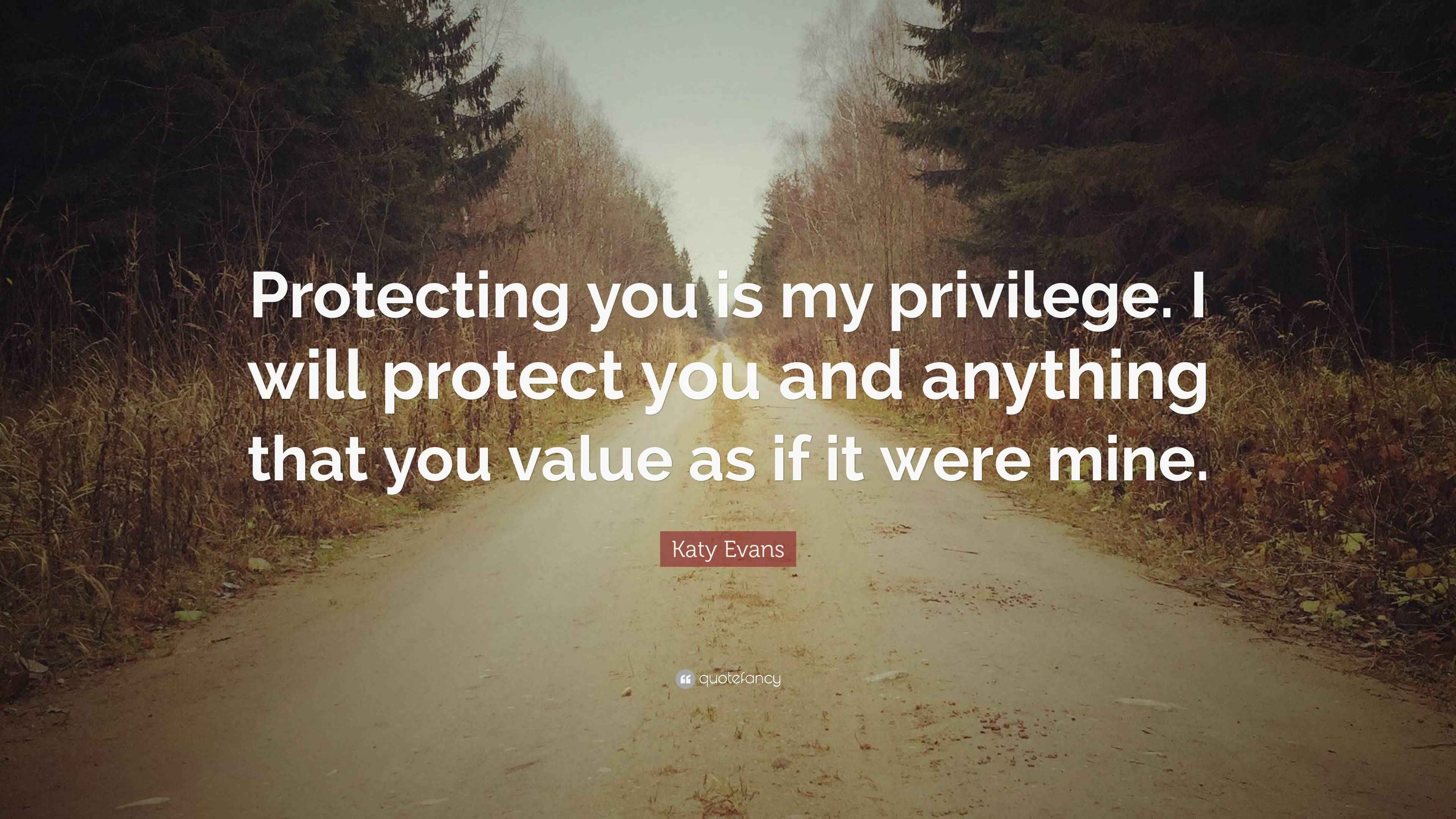 Katy Evans Quote: “Protecting you is my privilege. I will protect you ...