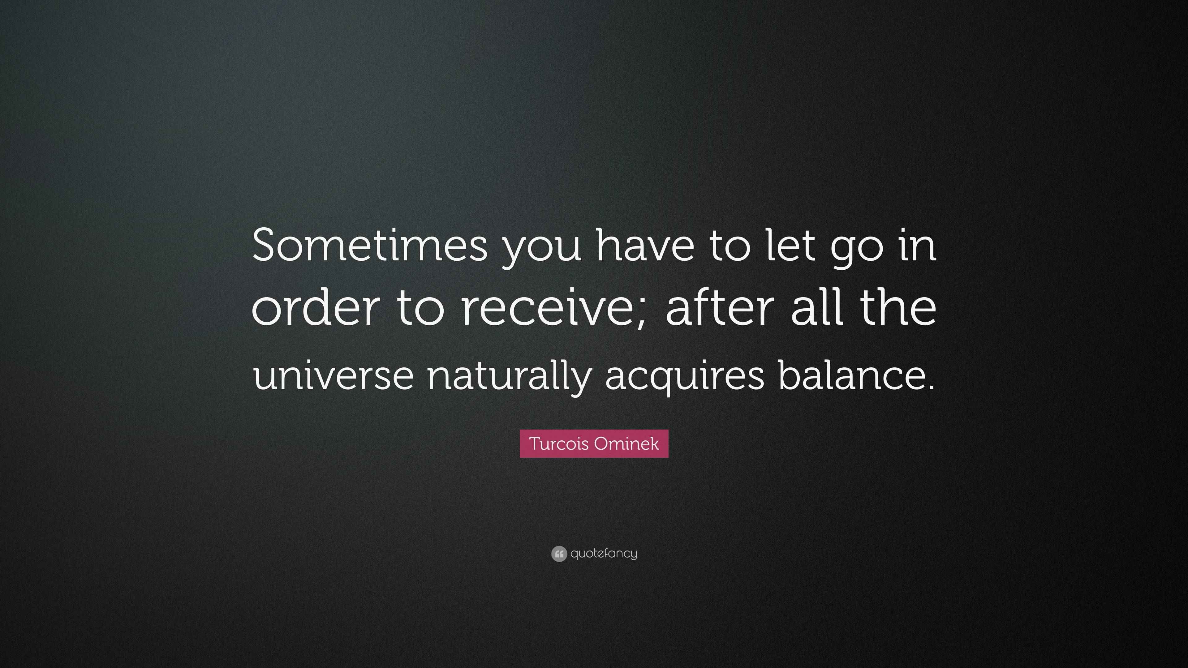 Turcois Ominek Quote: “Sometimes you have to let go in order to receive ...