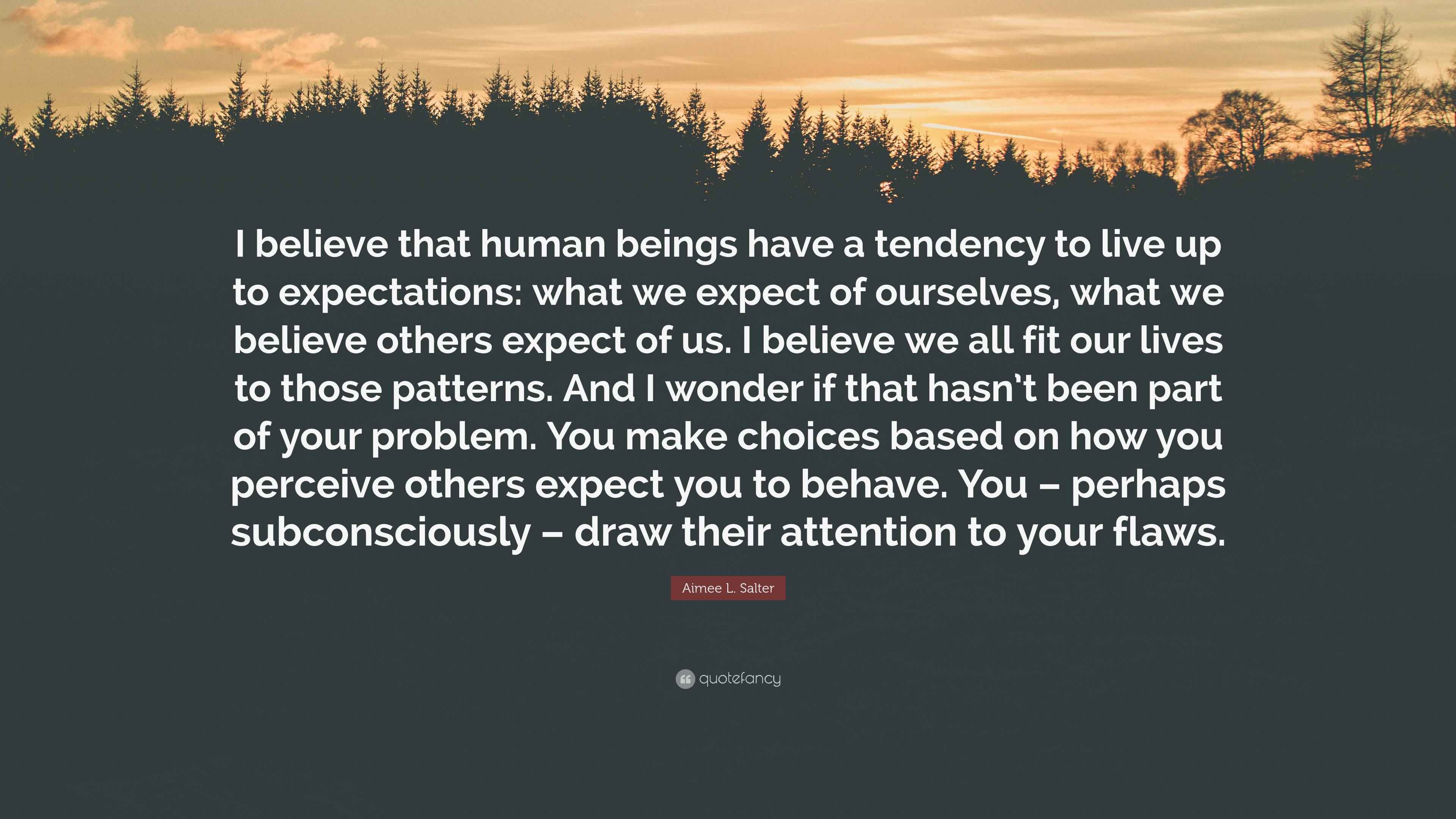 Aimee L. Salter Quote: “I believe that human beings have a tendency to live up to expectations ...