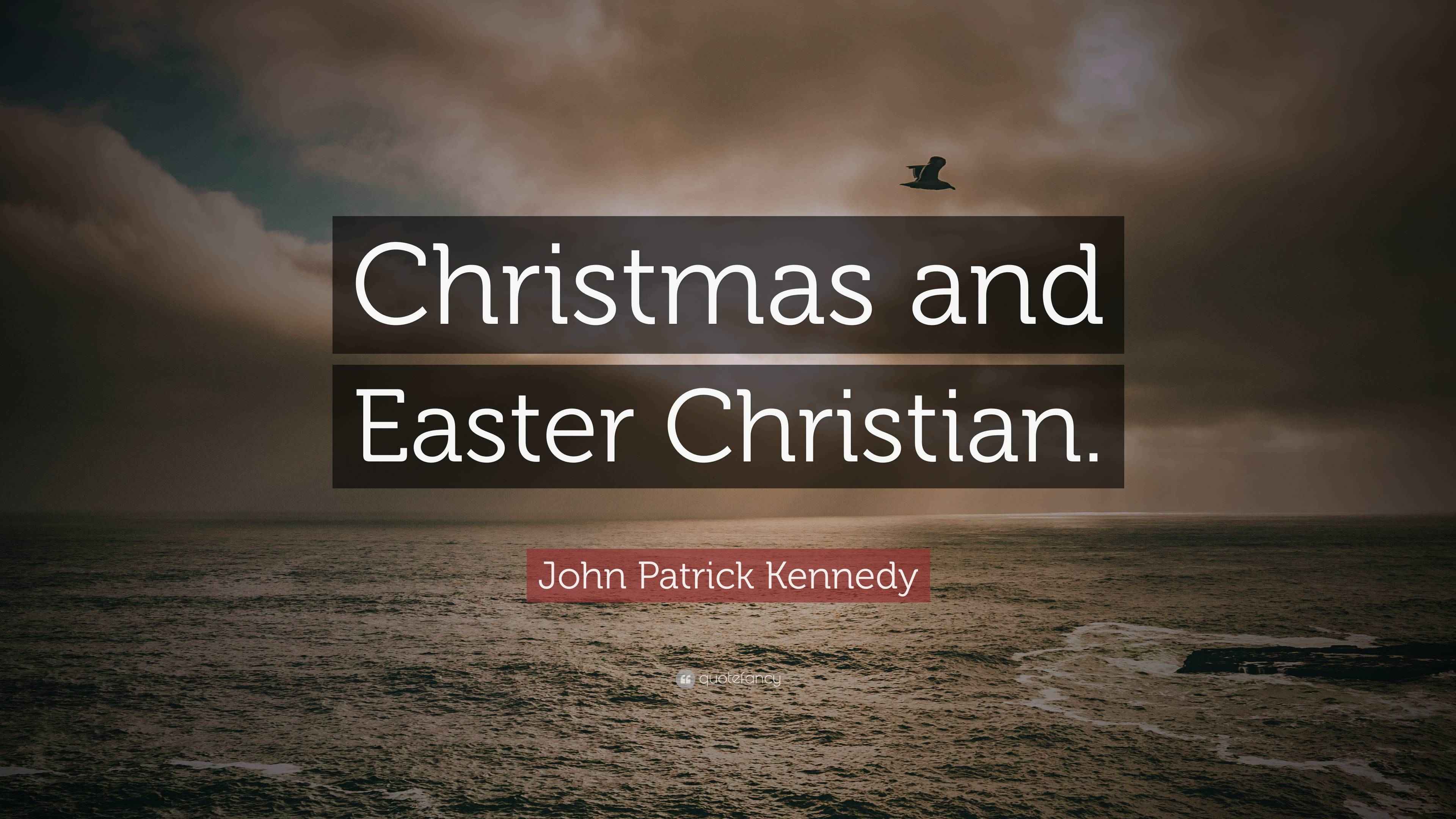 John Patrick Kennedy Quote: “Christmas and Easter Christian.”