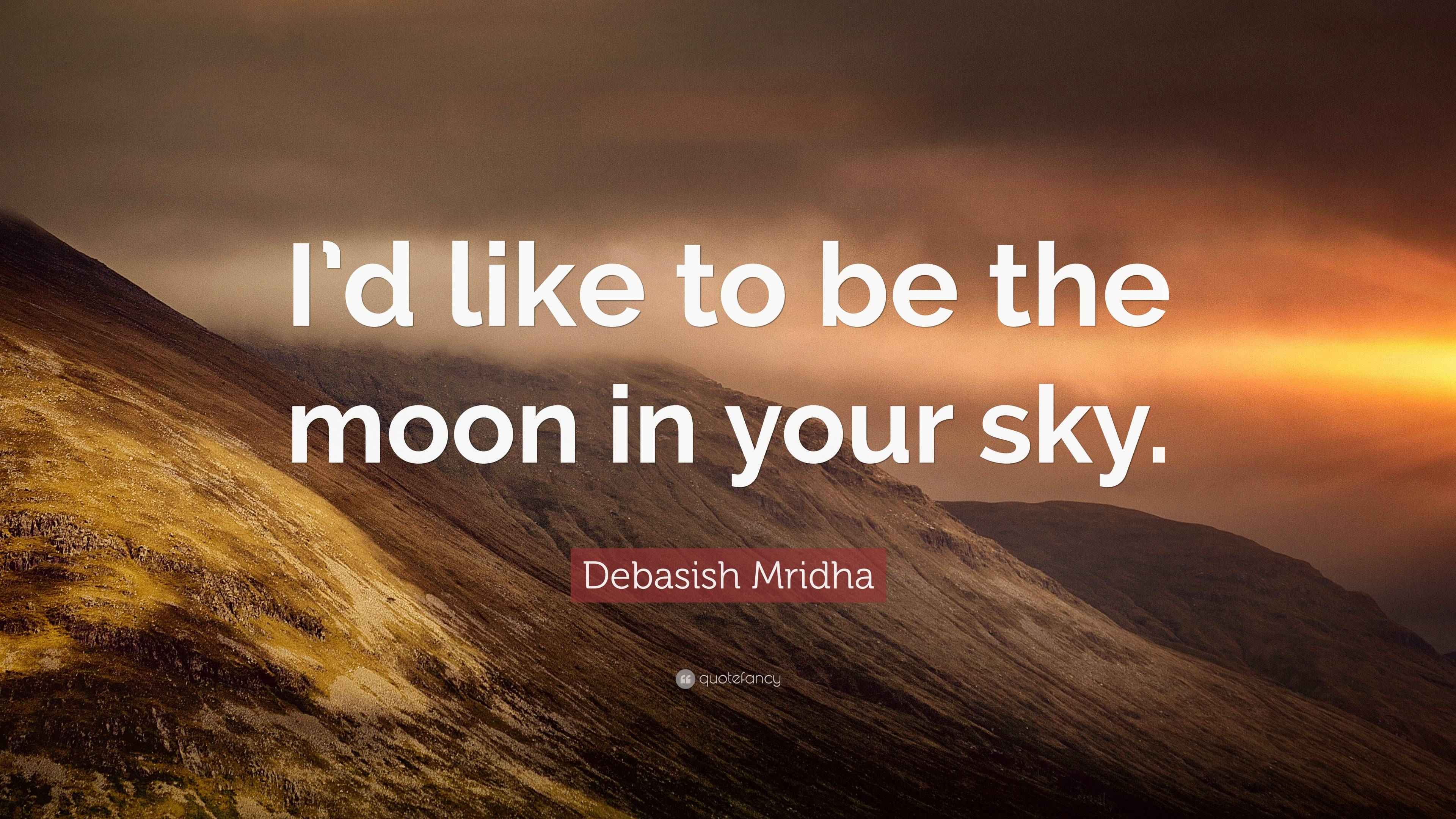 Debasish Mridha Quote: “I’d like to be the moon in your sky.”