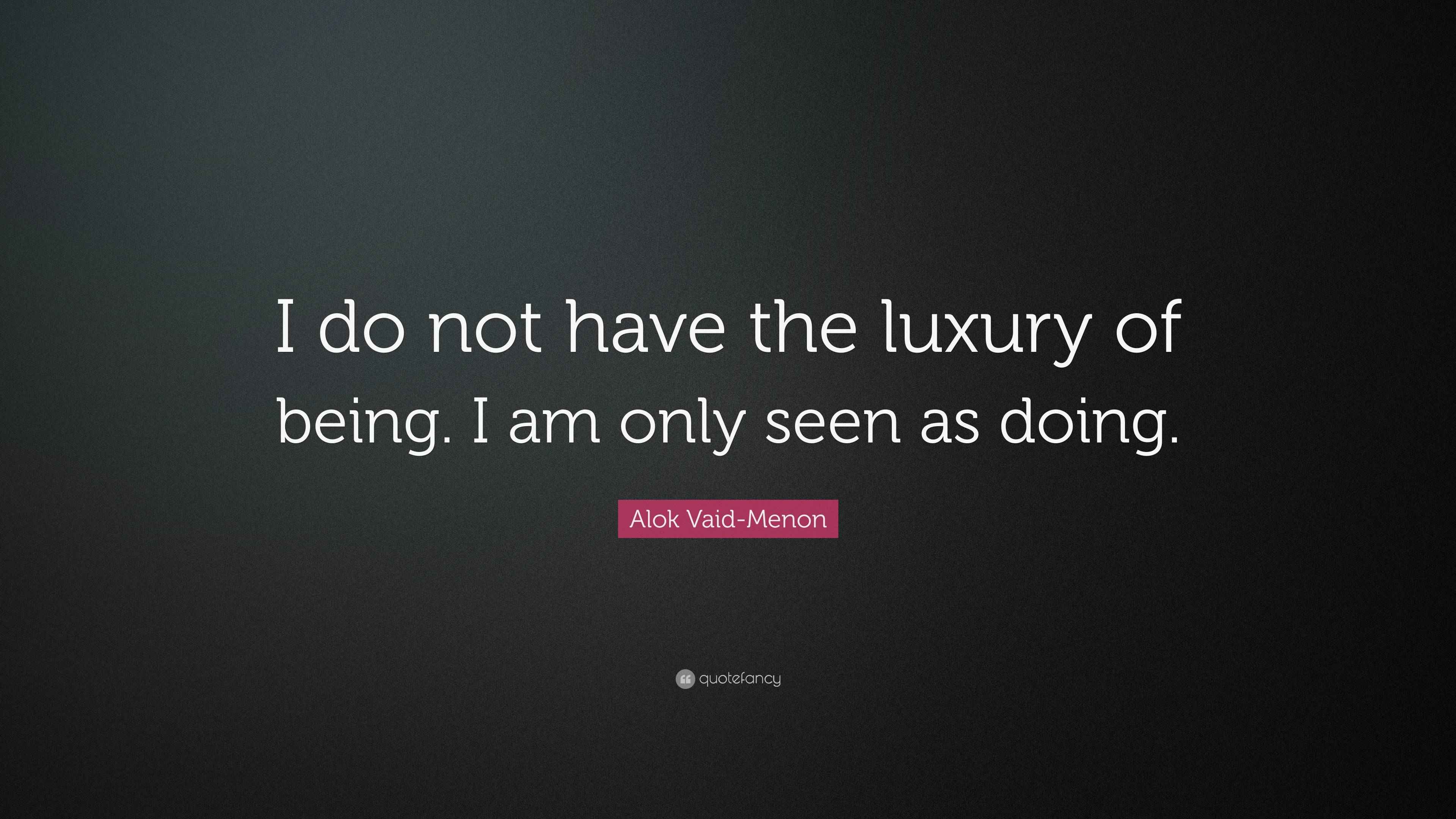 Alok Vaid-Menon Quote: “I do not have the luxury of being. I am only ...