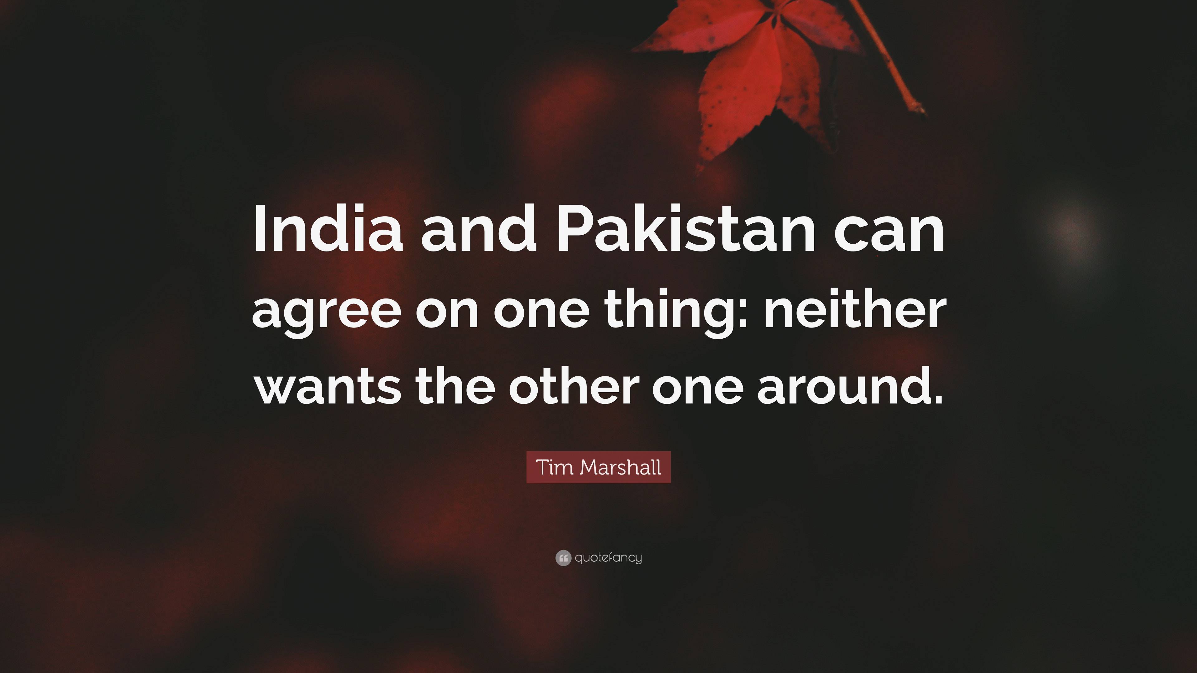 Tim Marshall Quote: “India and Pakistan can agree on one thing: neither ...