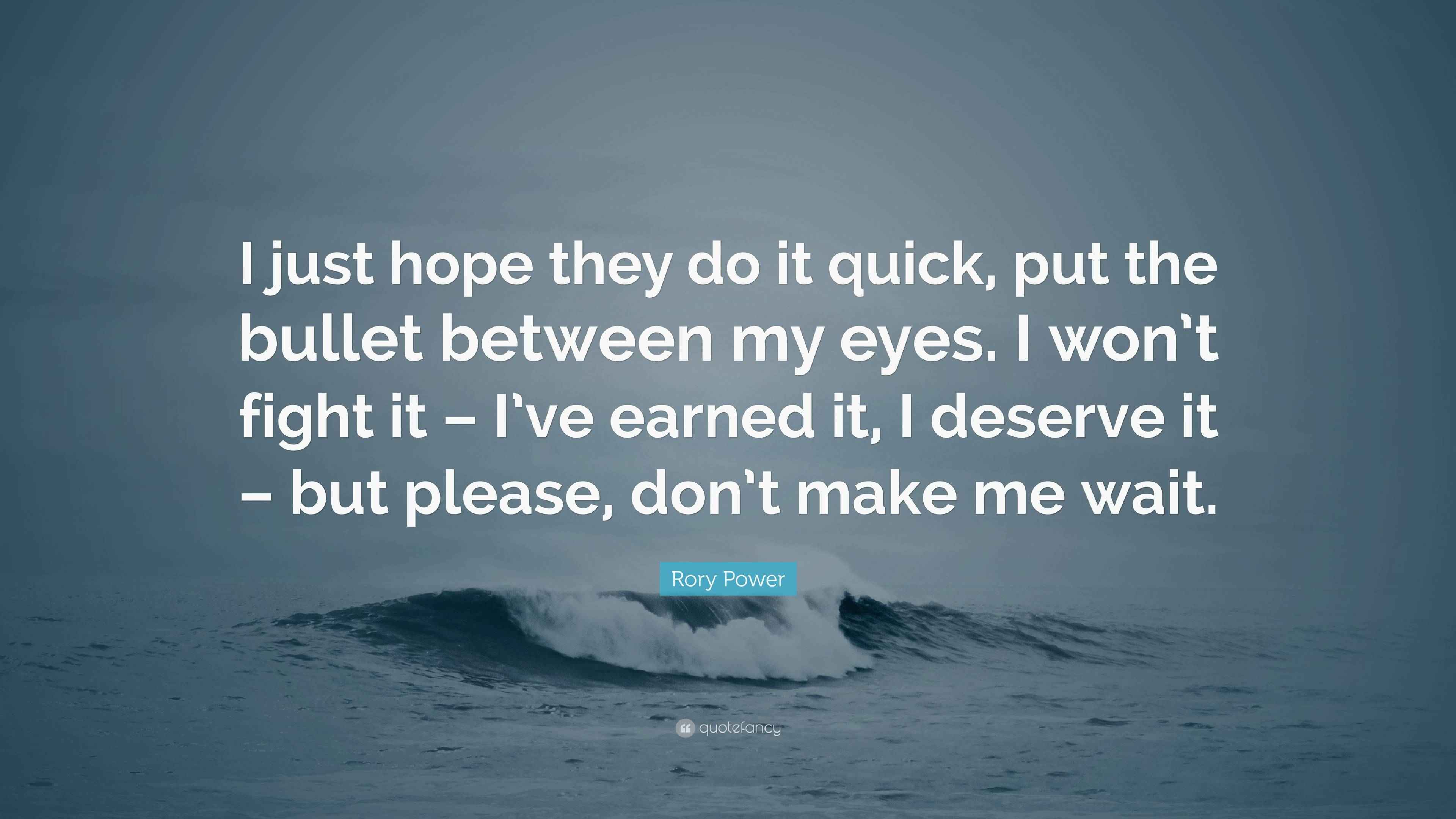 Rory Power Quote: “I just hope they do it quick, put the bullet between ...