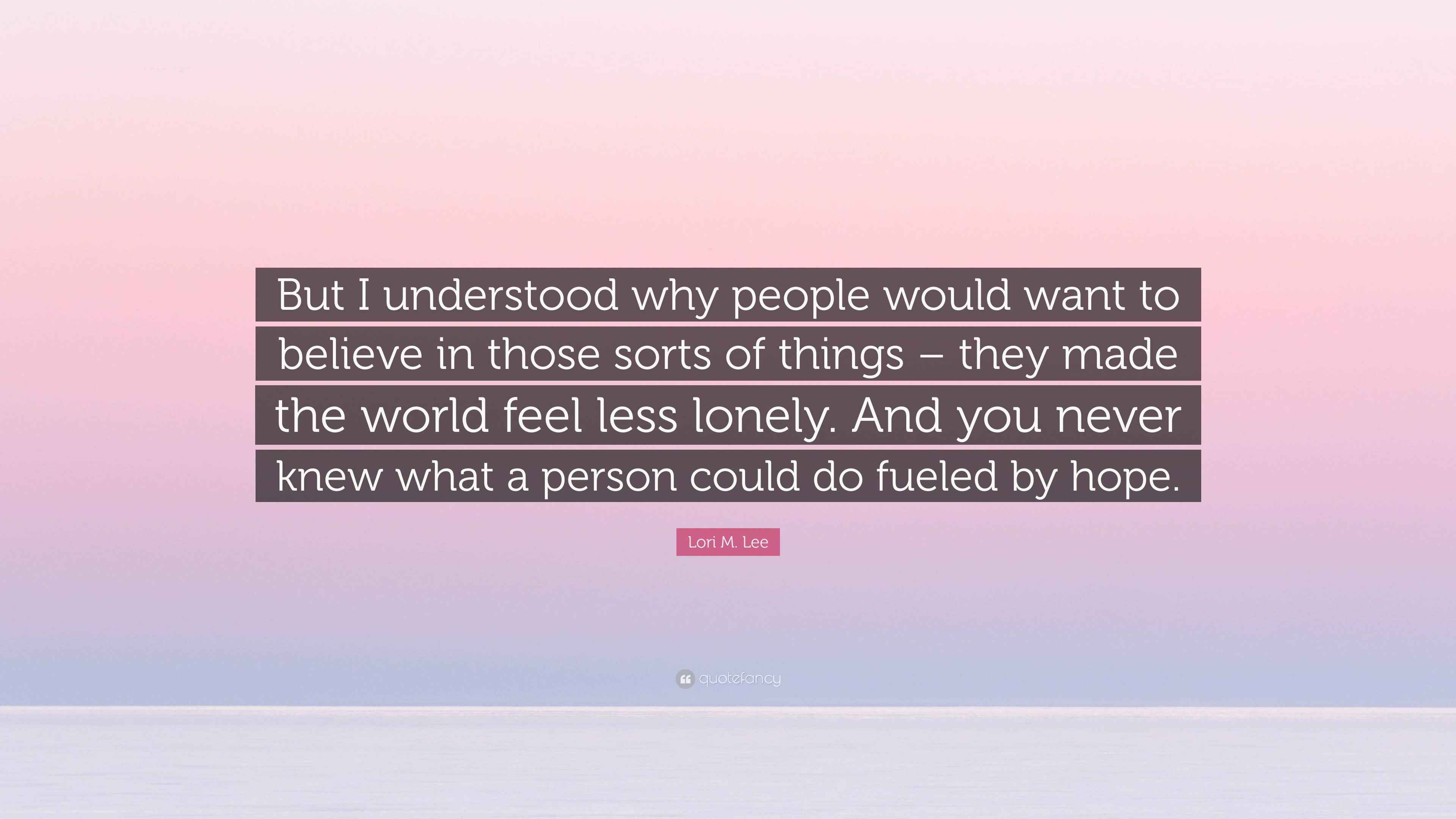 Lori M. Lee Quote: “But I understood why people would want to believe ...