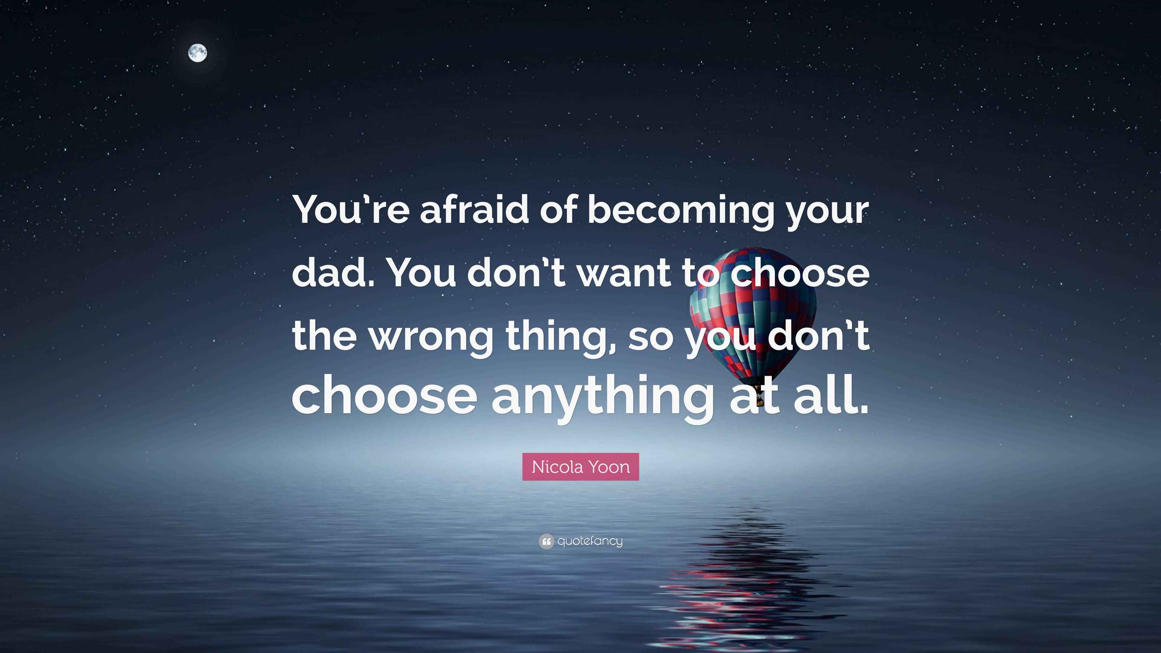 Nicola Yoon Quote: “You’re afraid of becoming your dad. You don’t want ...