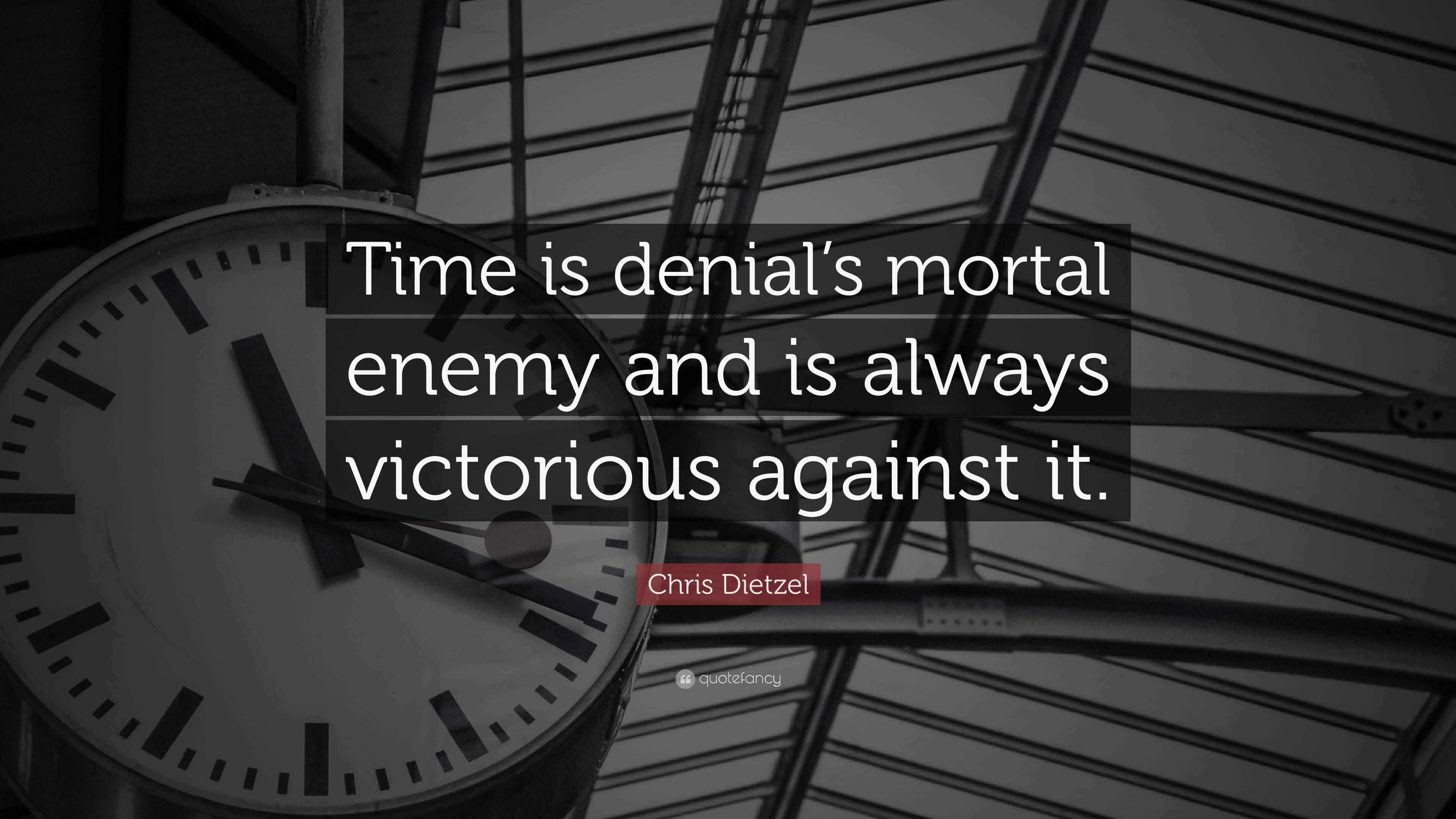 Chris Dietzel Quote: “Time is denial’s mortal enemy and is always ...