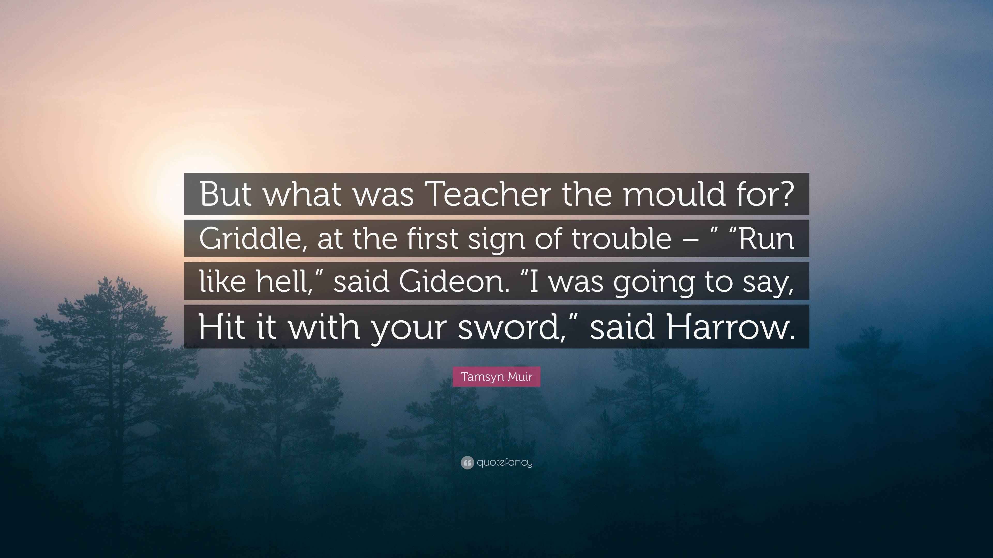 Tamsyn Muir Quote: “But what was Teacher the mould for? Griddle, at the ...