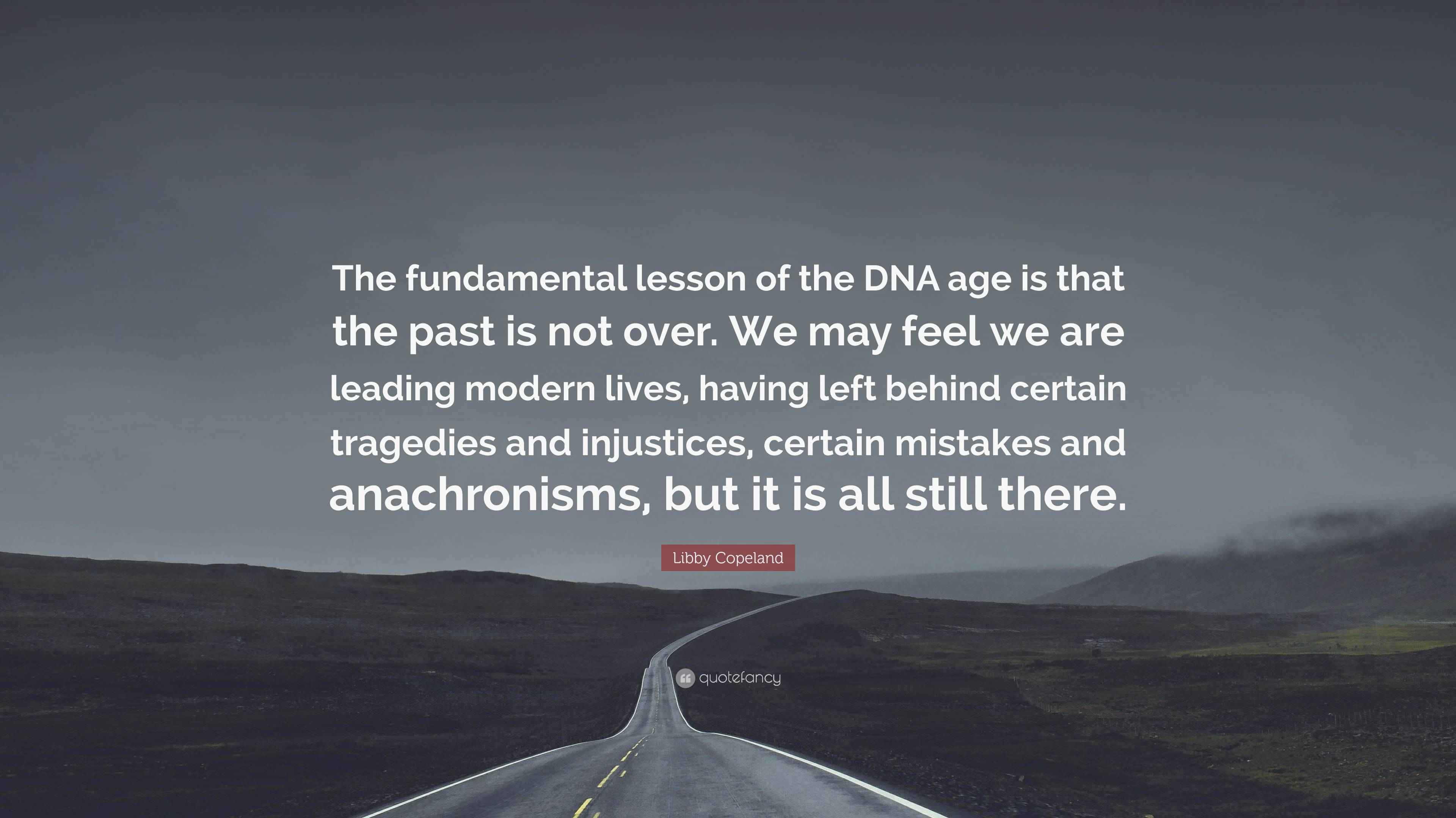 Libby Copeland Quote: “The fundamental lesson of the DNA age is that ...