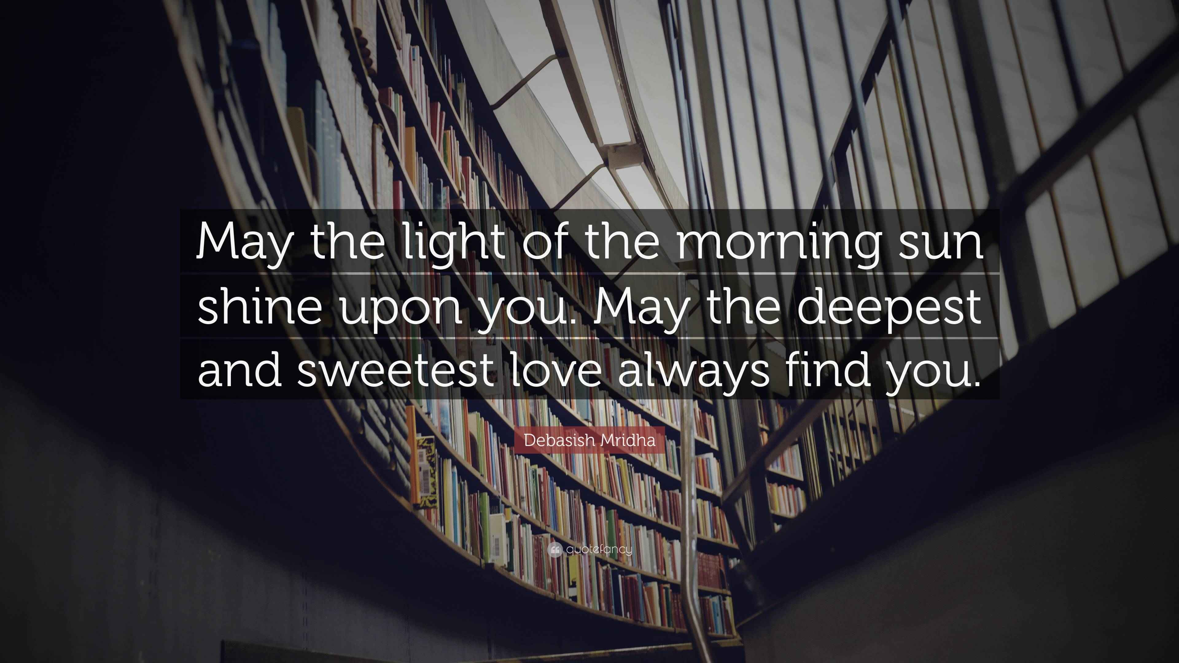 Debasish Mridha Quote: “May the light of the morning sun shine upon you ...