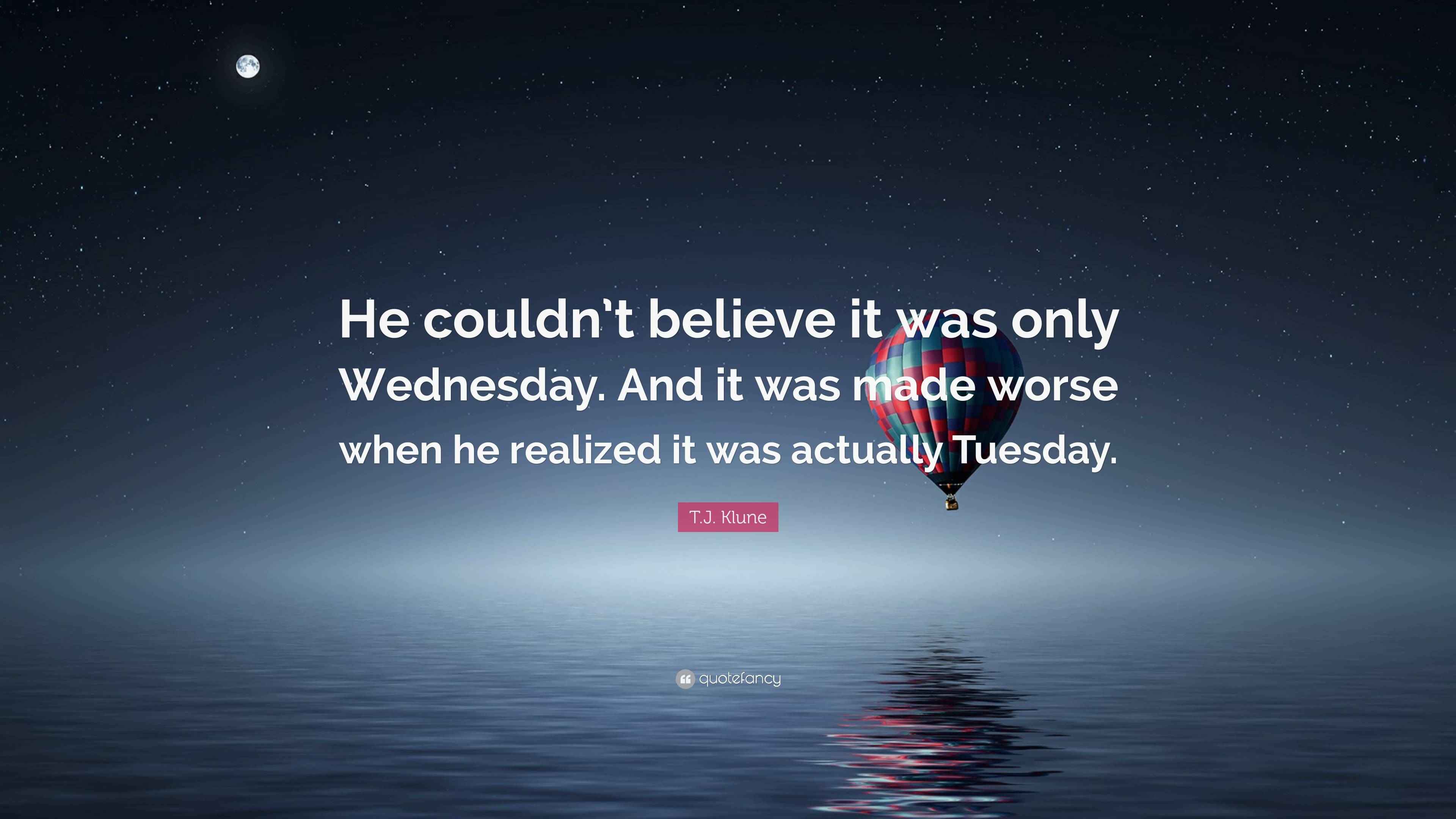 T.J. Klune Quote: “He couldn’t believe it was only Wednesday. And it ...