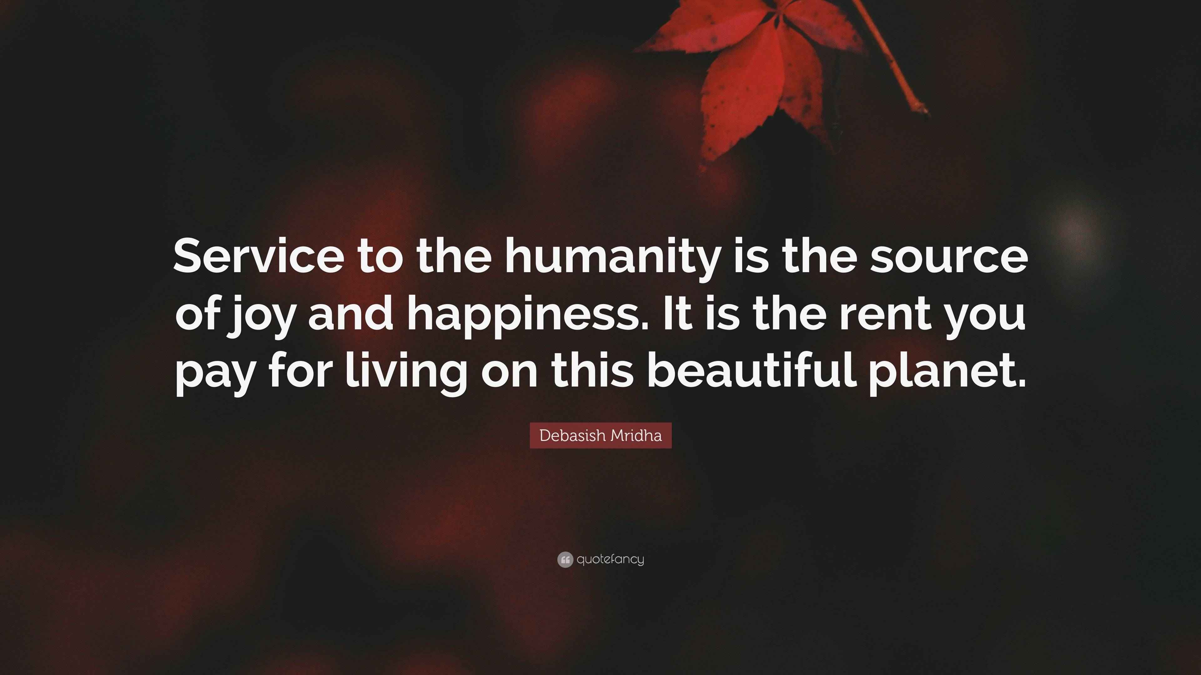 Debasish Mridha Quote: “Service to the humanity is the source of joy ...