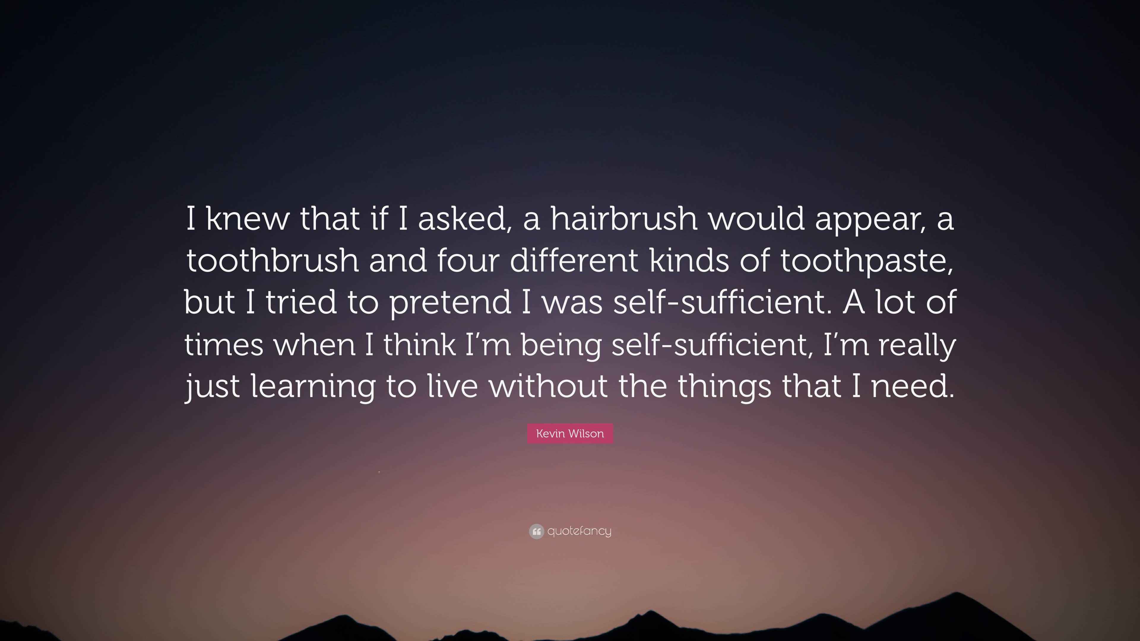 Kevin Wilson Quote: “I knew that if I asked, a hairbrush would appear ...