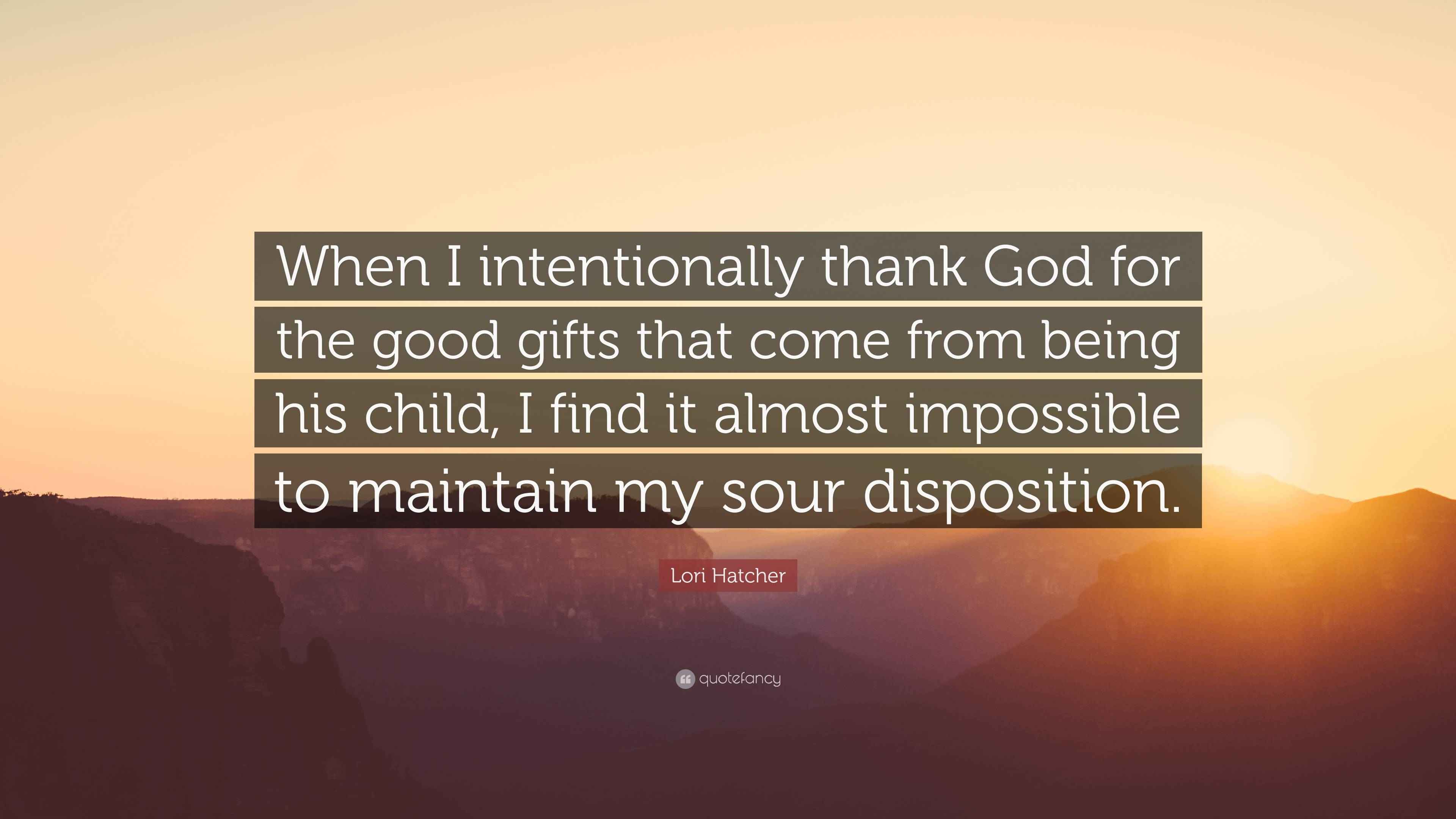 Lori Hatcher Quote: “When I intentionally thank God for the good gifts ...