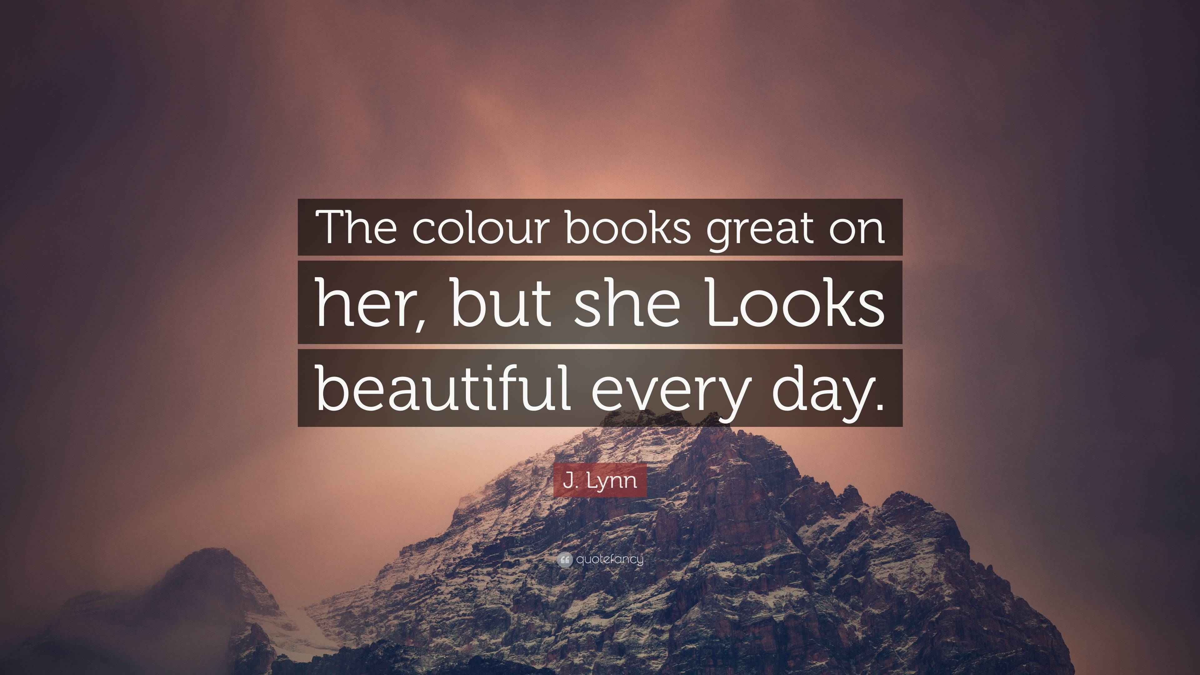 J. Lynn Quote: “The colour books great on her, but she Looks beautiful ...