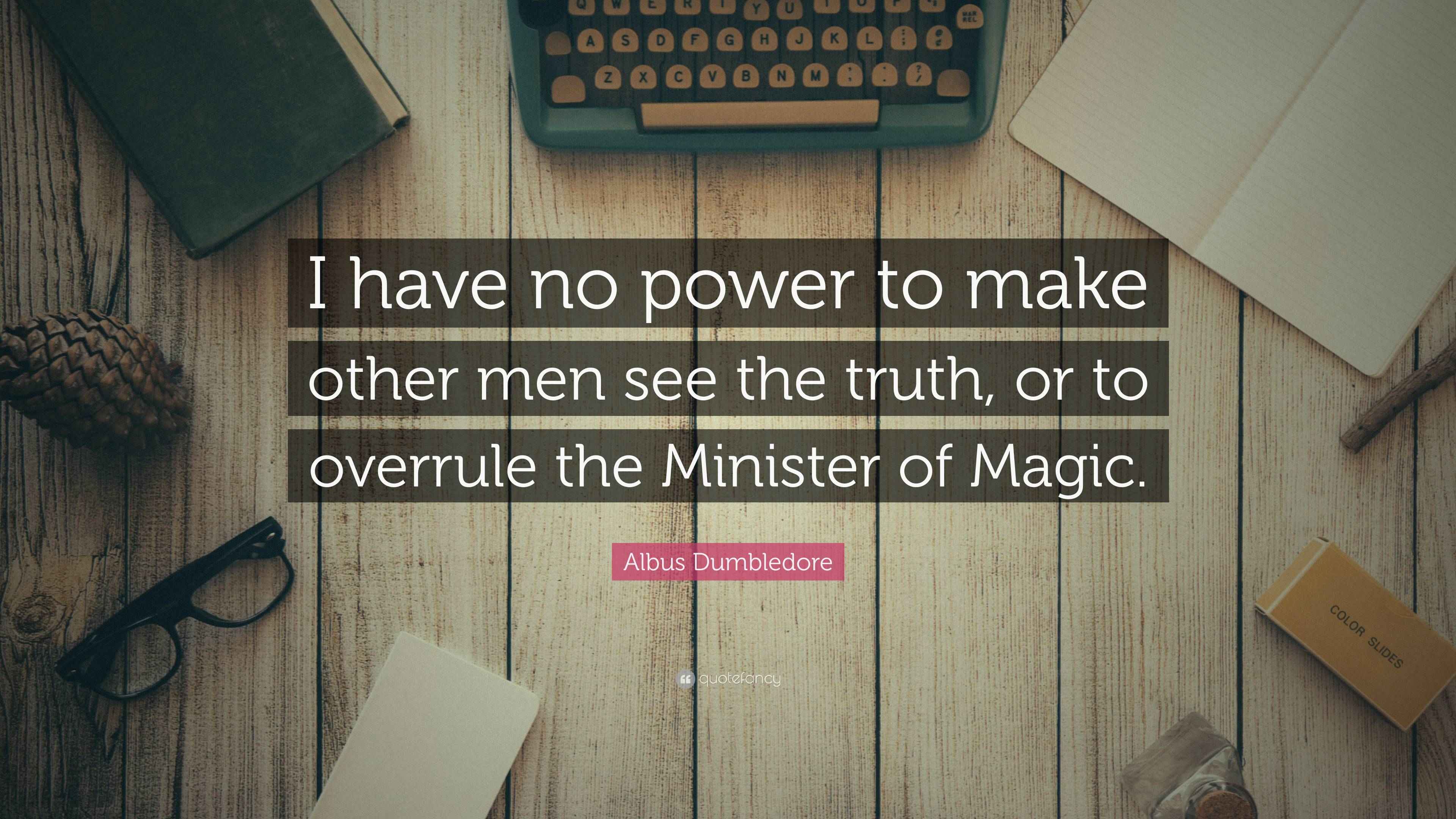 Albus Dumbledore Quote: “I have no power to make other men see the ...