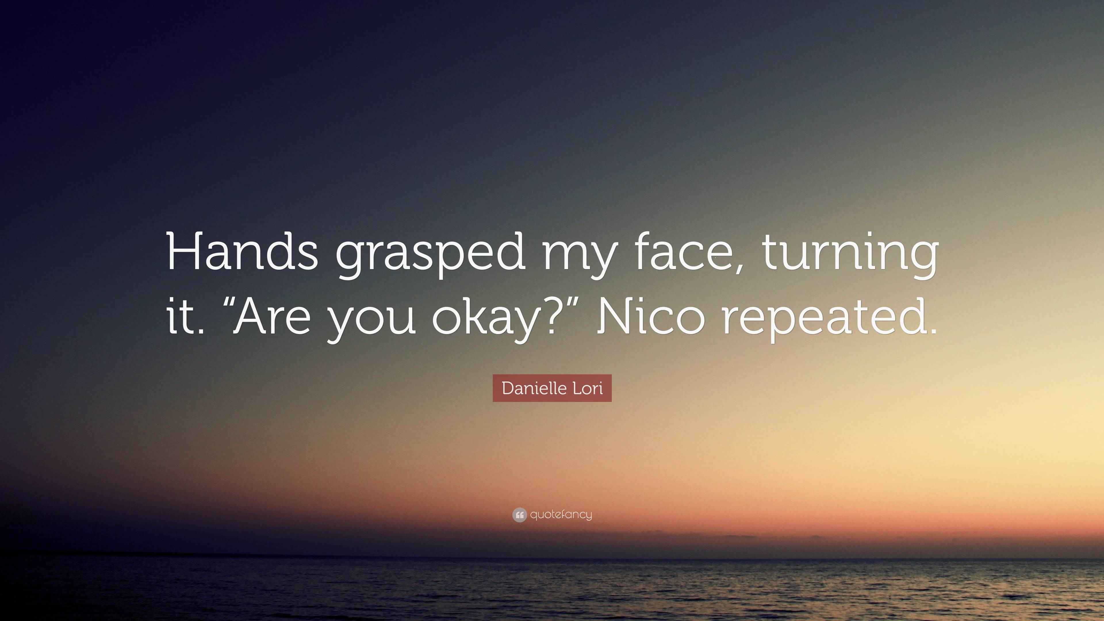 Danielle Lori Quote: “Hands grasped my face, turning it. “Are you okay ...