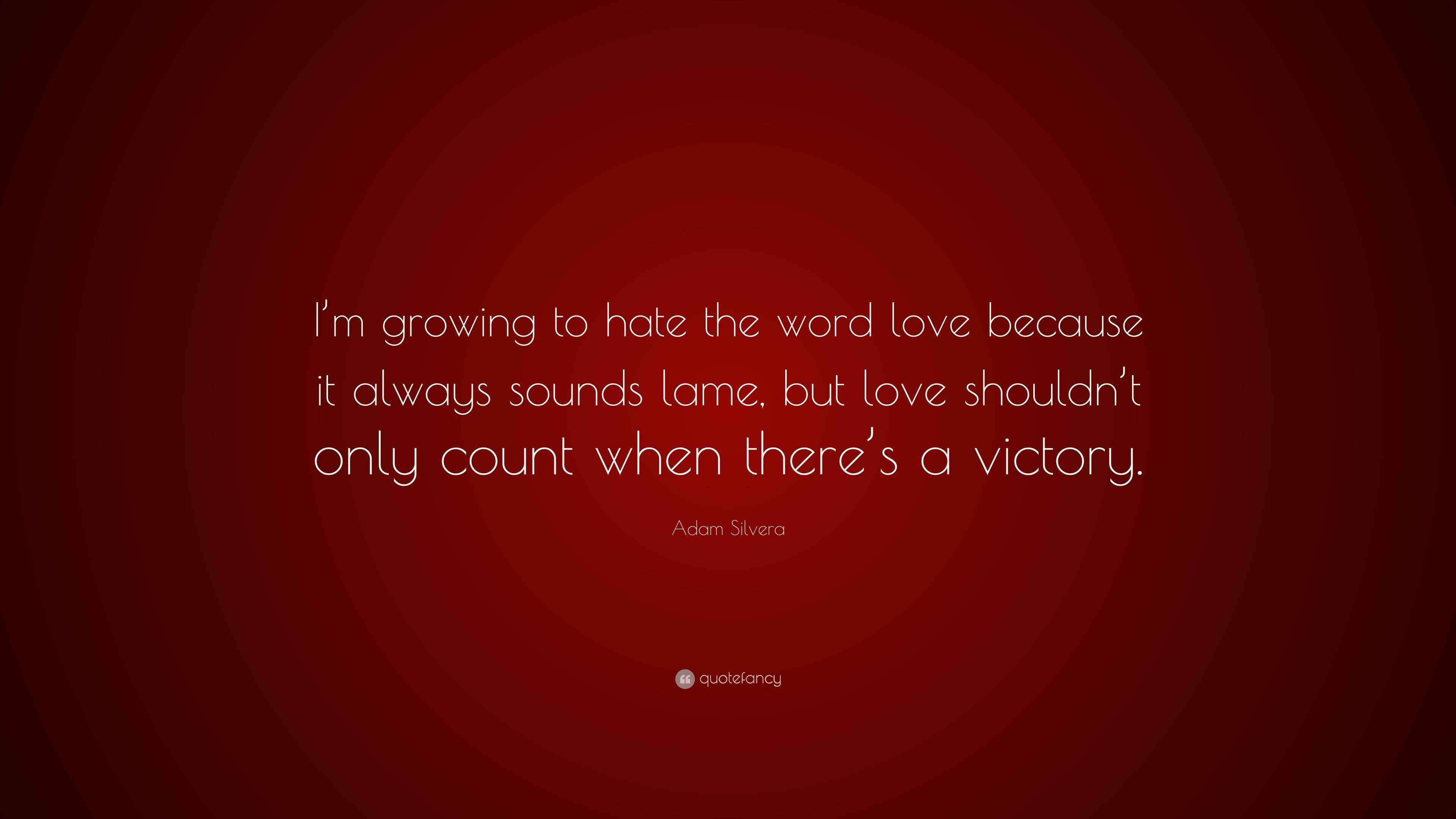 Adam Silvera Quote: “I’m growing to hate the word love because it ...