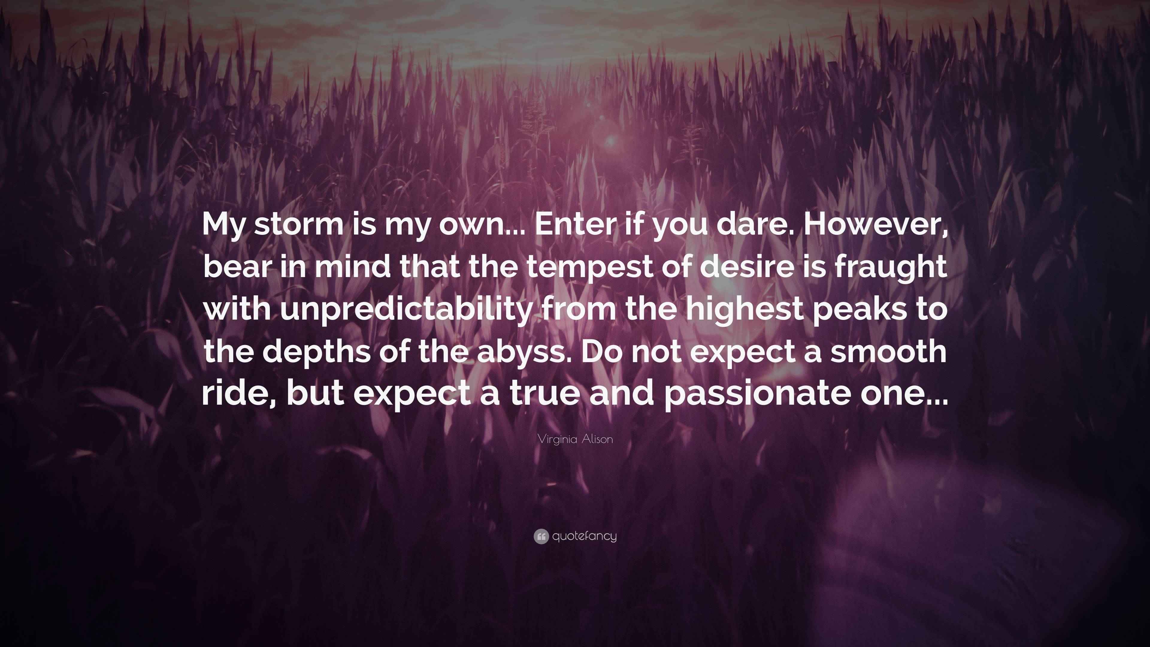 Virginia Alison Quote: “My storm is my own... Enter if you dare ...