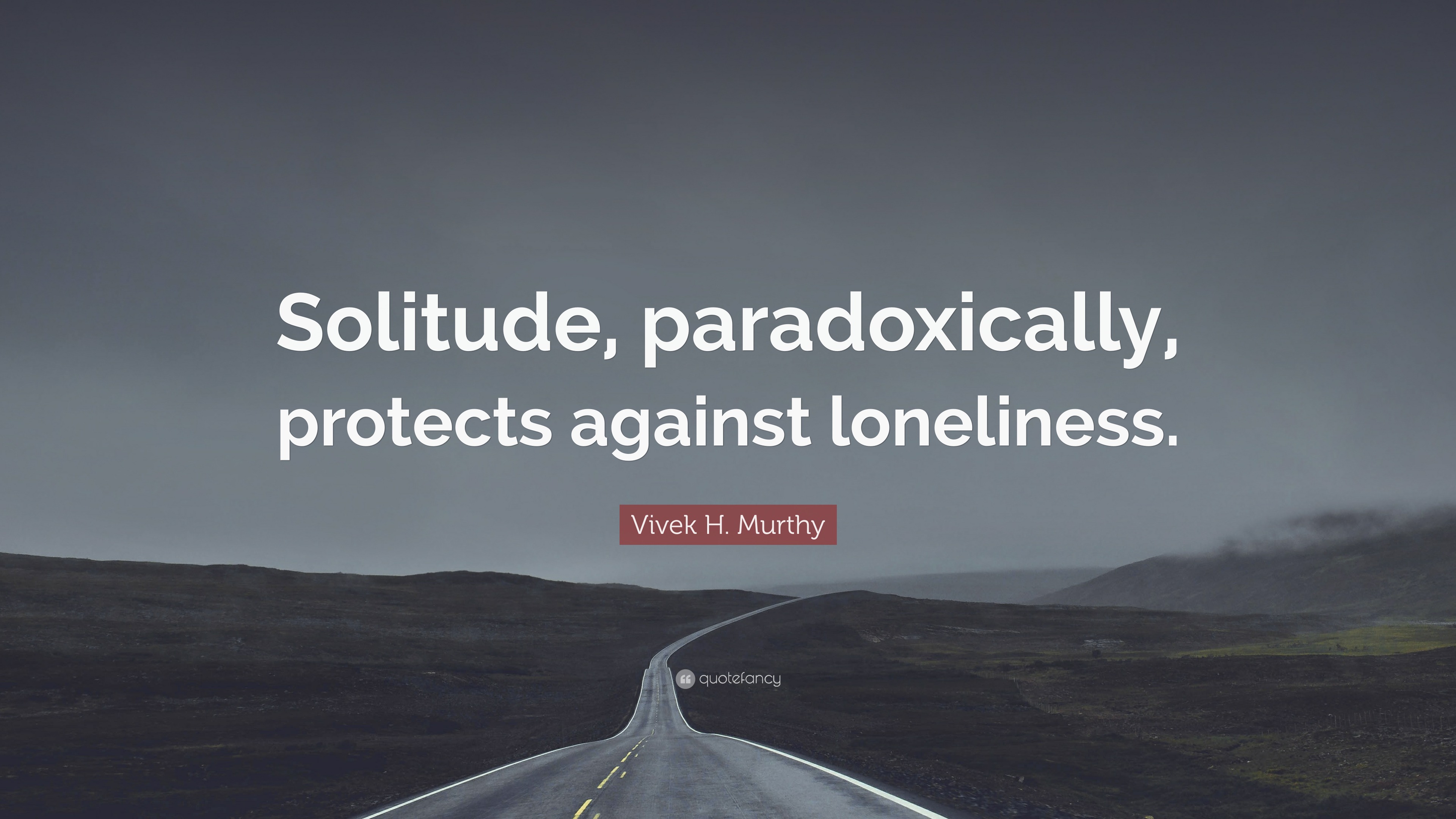 Vivek H. Murthy Quote: “Solitude, paradoxically, protects against ...
