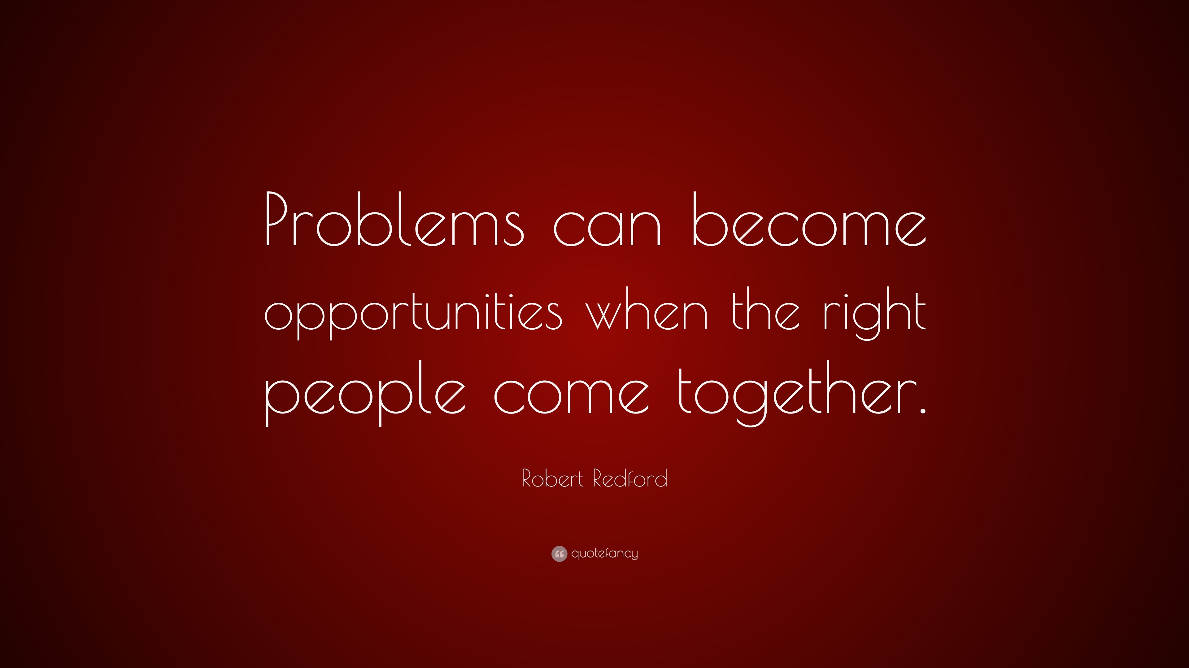 Robert Redford Quote: “Problems can become opportunities when the right ...