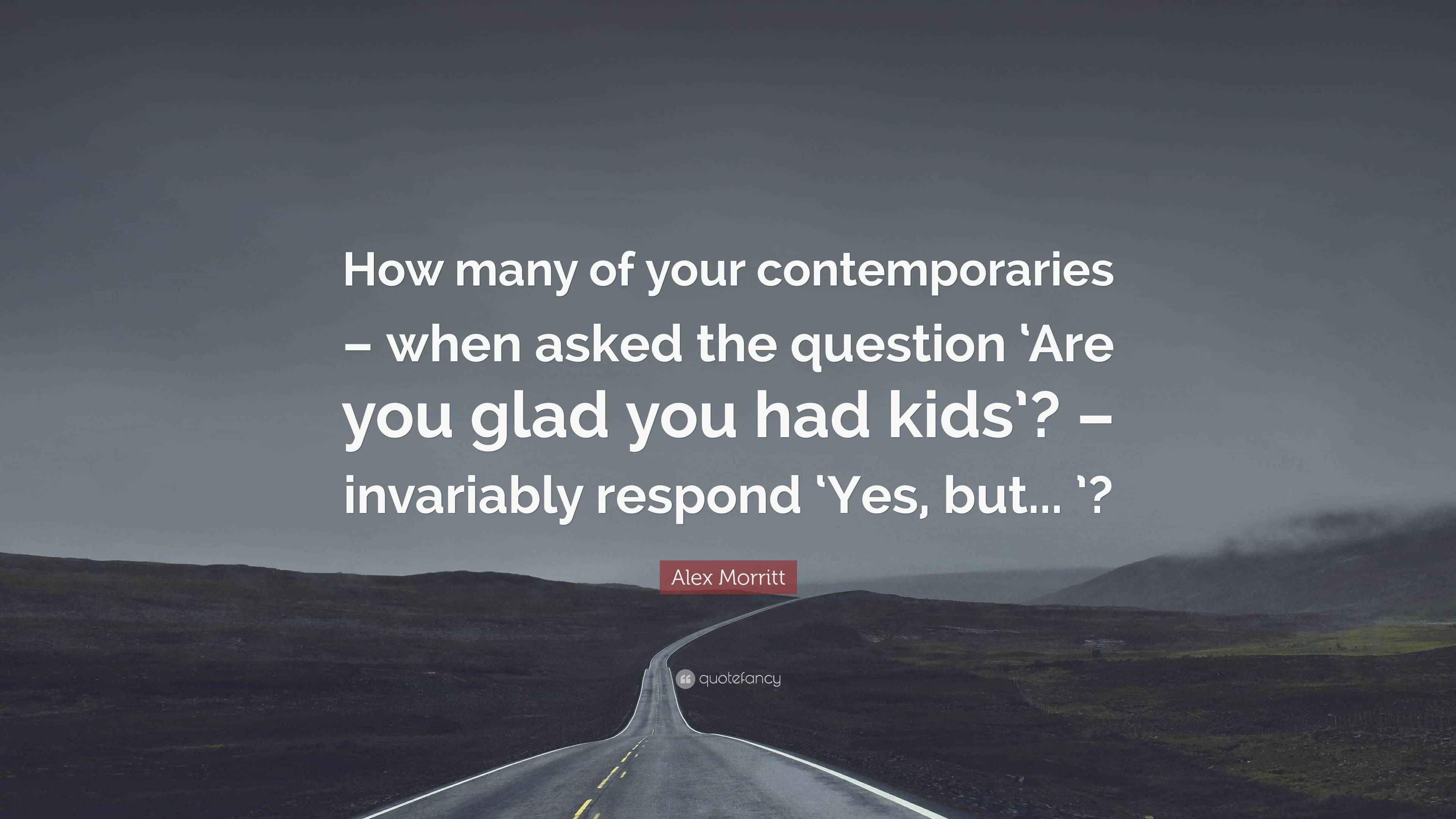 Alex Morritt Quote: “How many of your contemporaries – when asked the ...