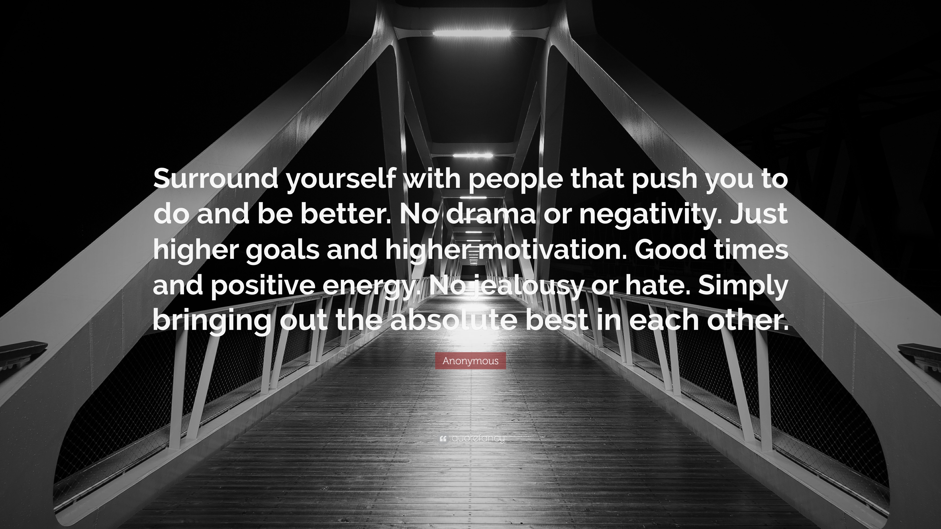 Anonymous Quote: “Surround yourself with people that push you to do and ...