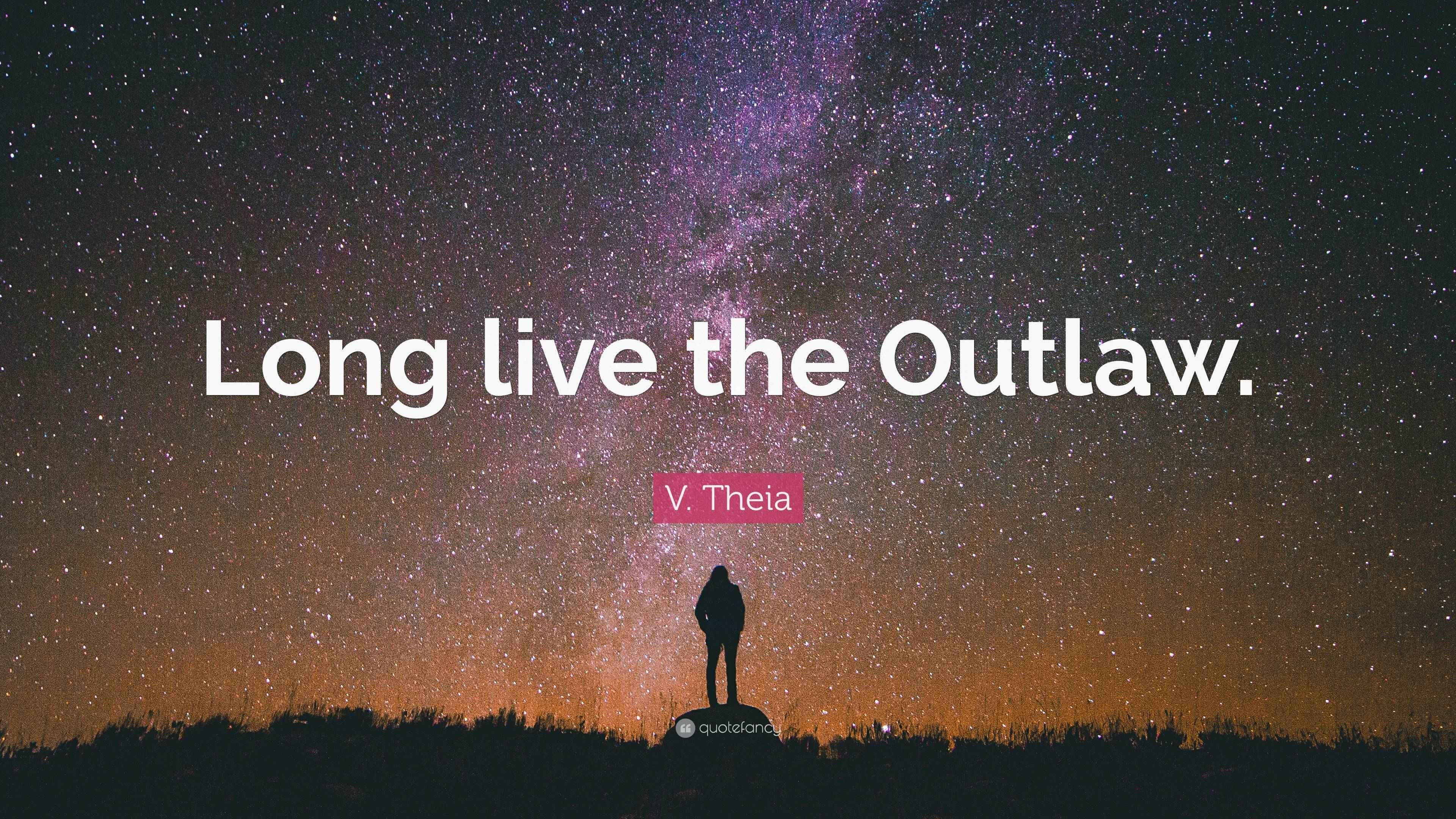 V. Theia Quote: “Long live the Outlaw.”